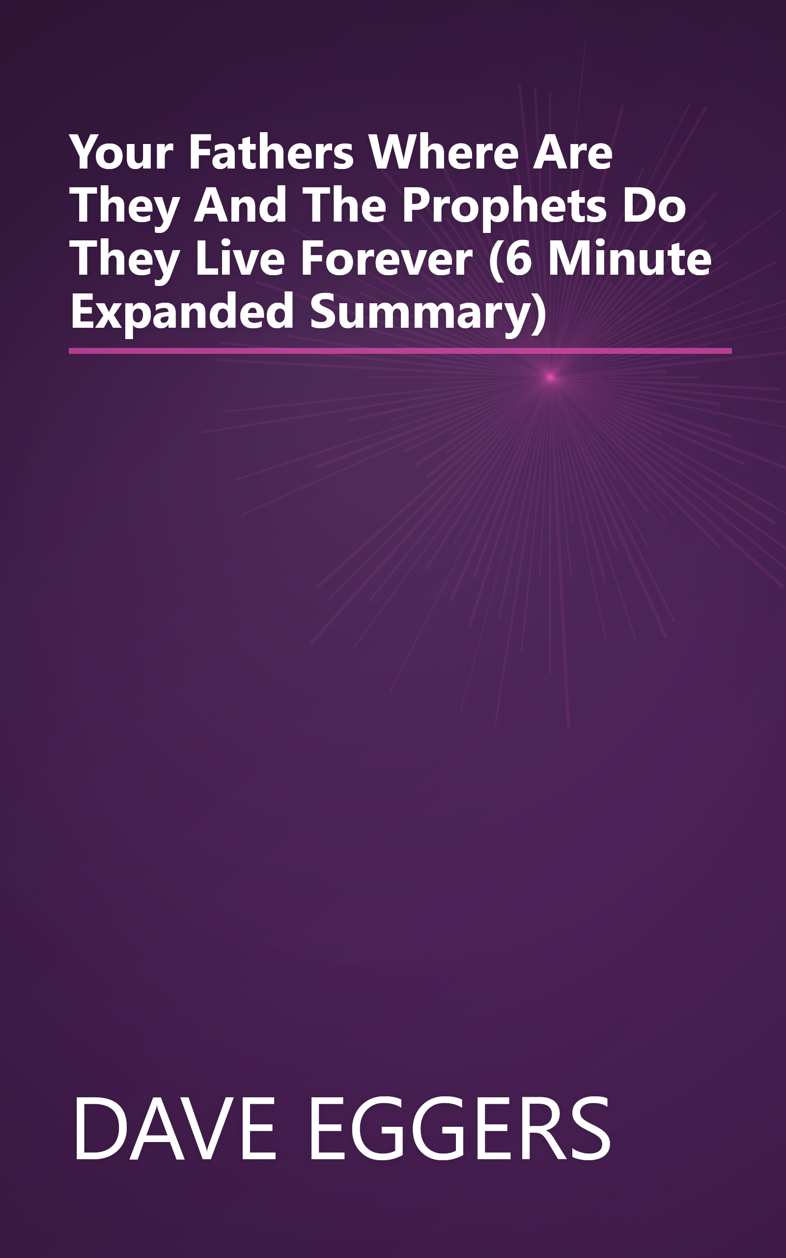 Your Fathers  Where Are They  And The Prophets  Do They Live Forever  (6 Minute   Expanded Summary) book cover