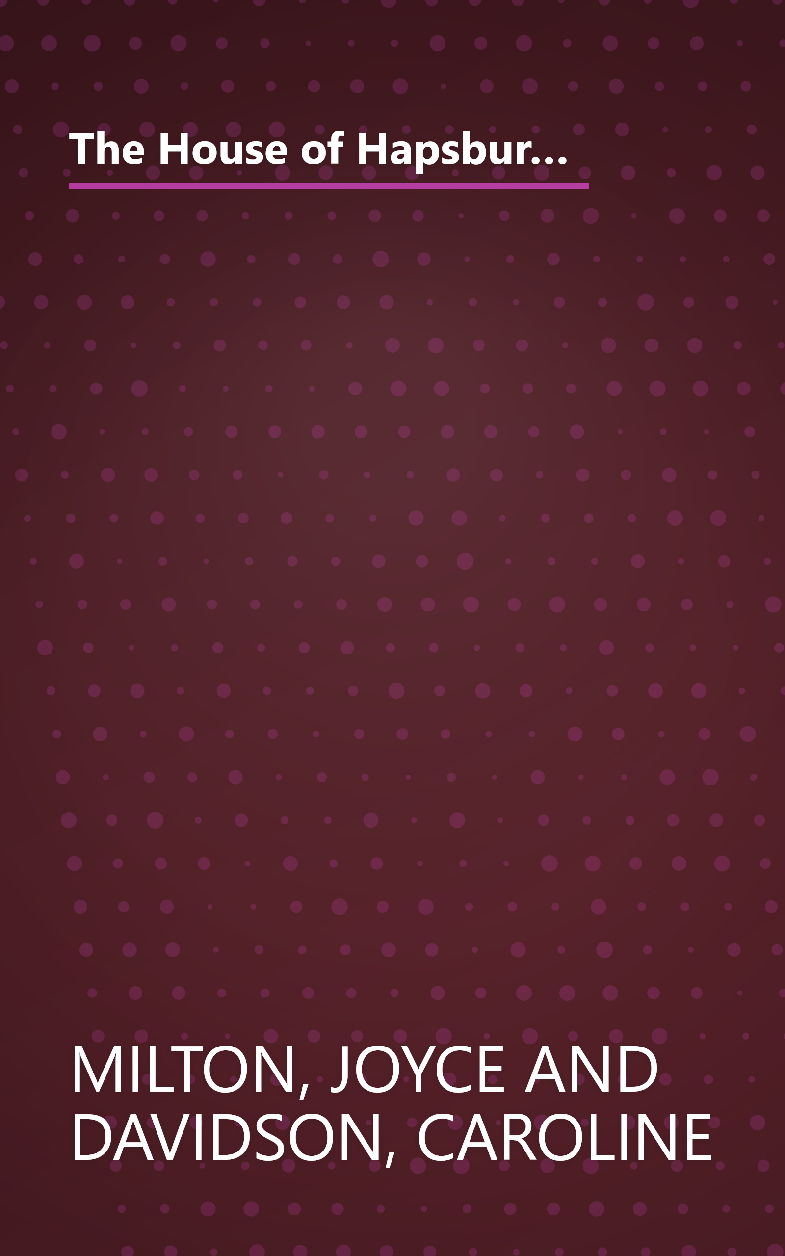 The House of Hapsburg: The Spanish Hapsburgs, The Hapsburgs in Central Europe (Imperial Visions Series: The Rise and Fall of Empires) book cover