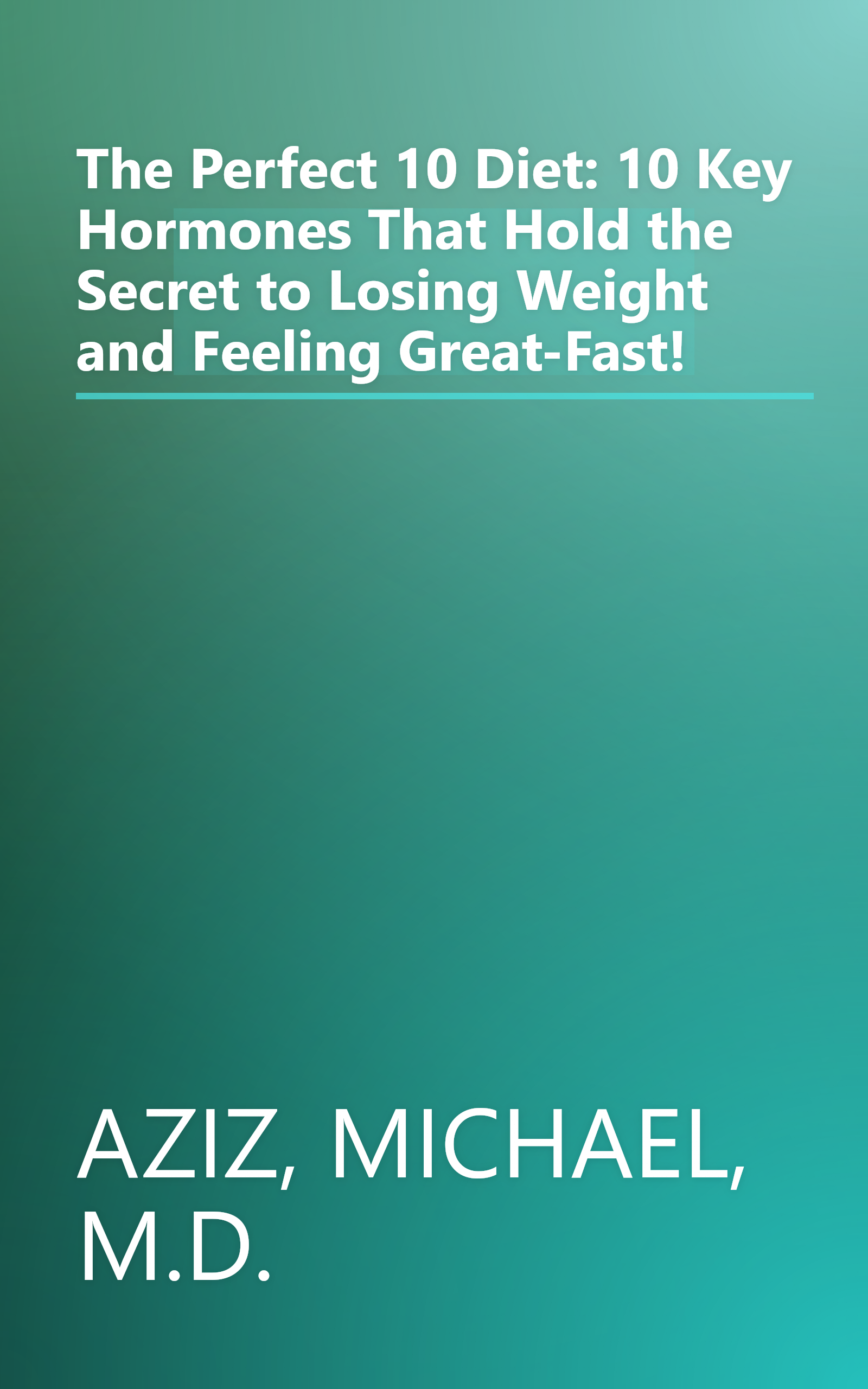 The Perfect 10 Diet: 10 Key Hormones That Hold the Secret to Losing Weight and Feeling Great-Fast! book cover