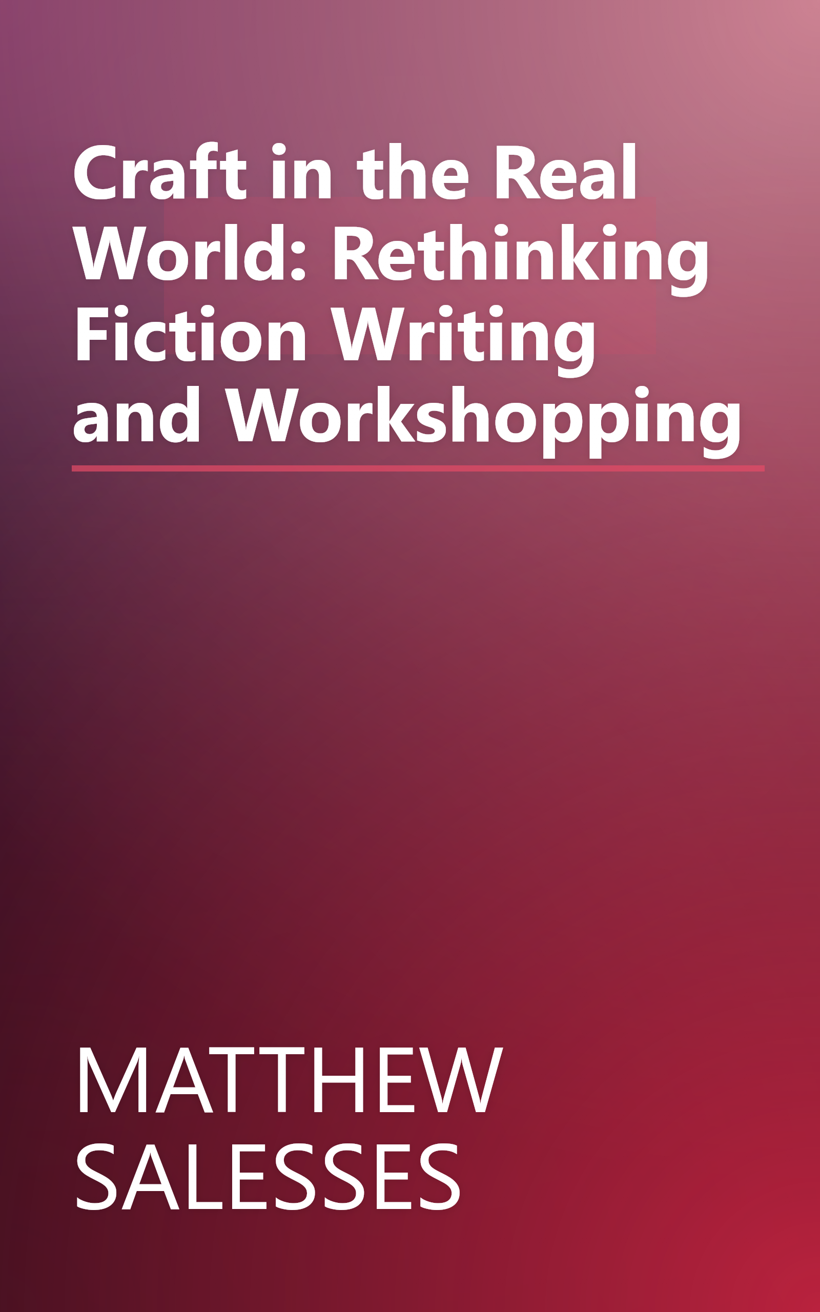Craft in the Real World: Rethinking Fiction Writing and Workshopping book cover