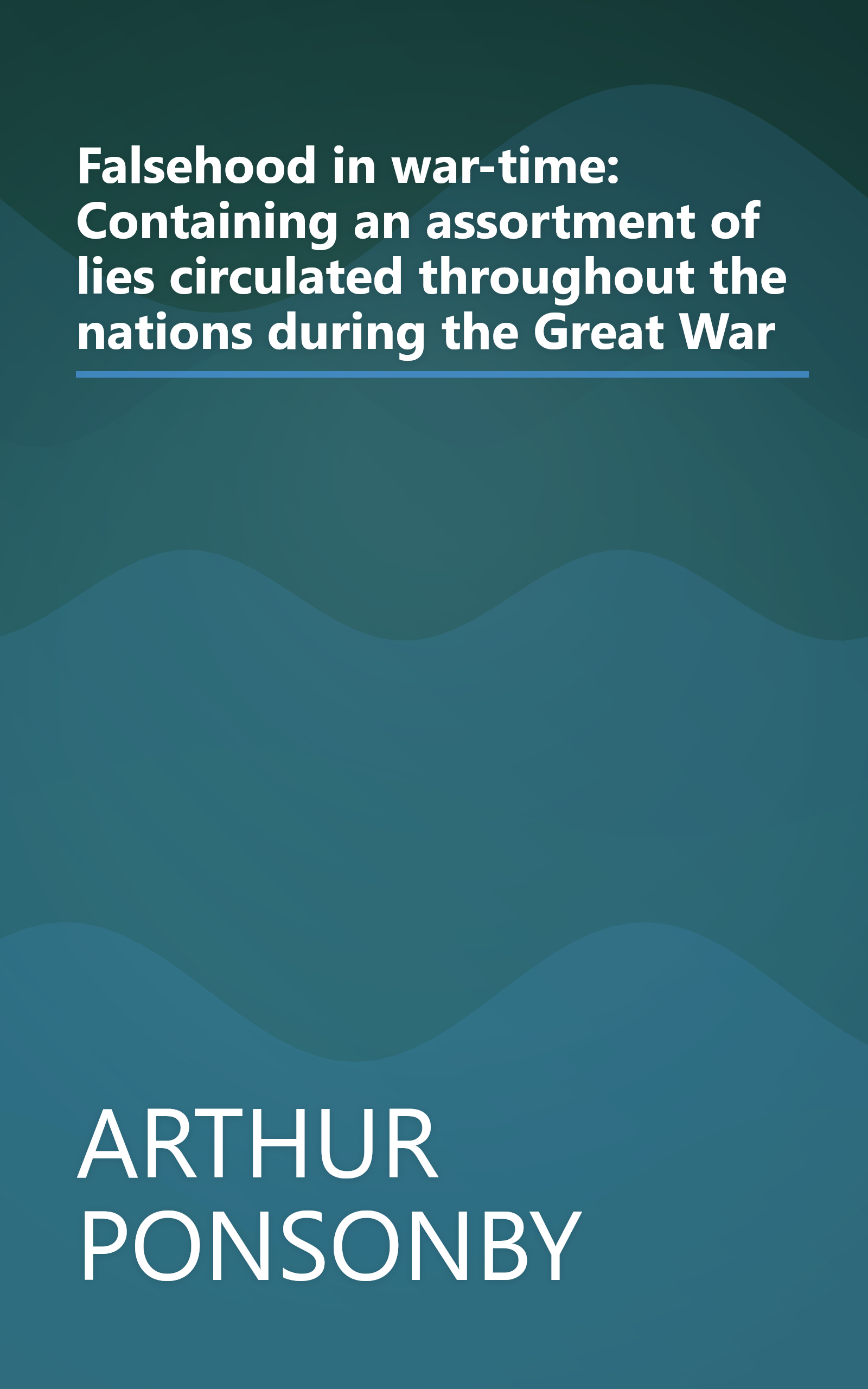 Falsehood in war-time: Containing an assortment of lies circulated throughout the nations during the Great War book cover