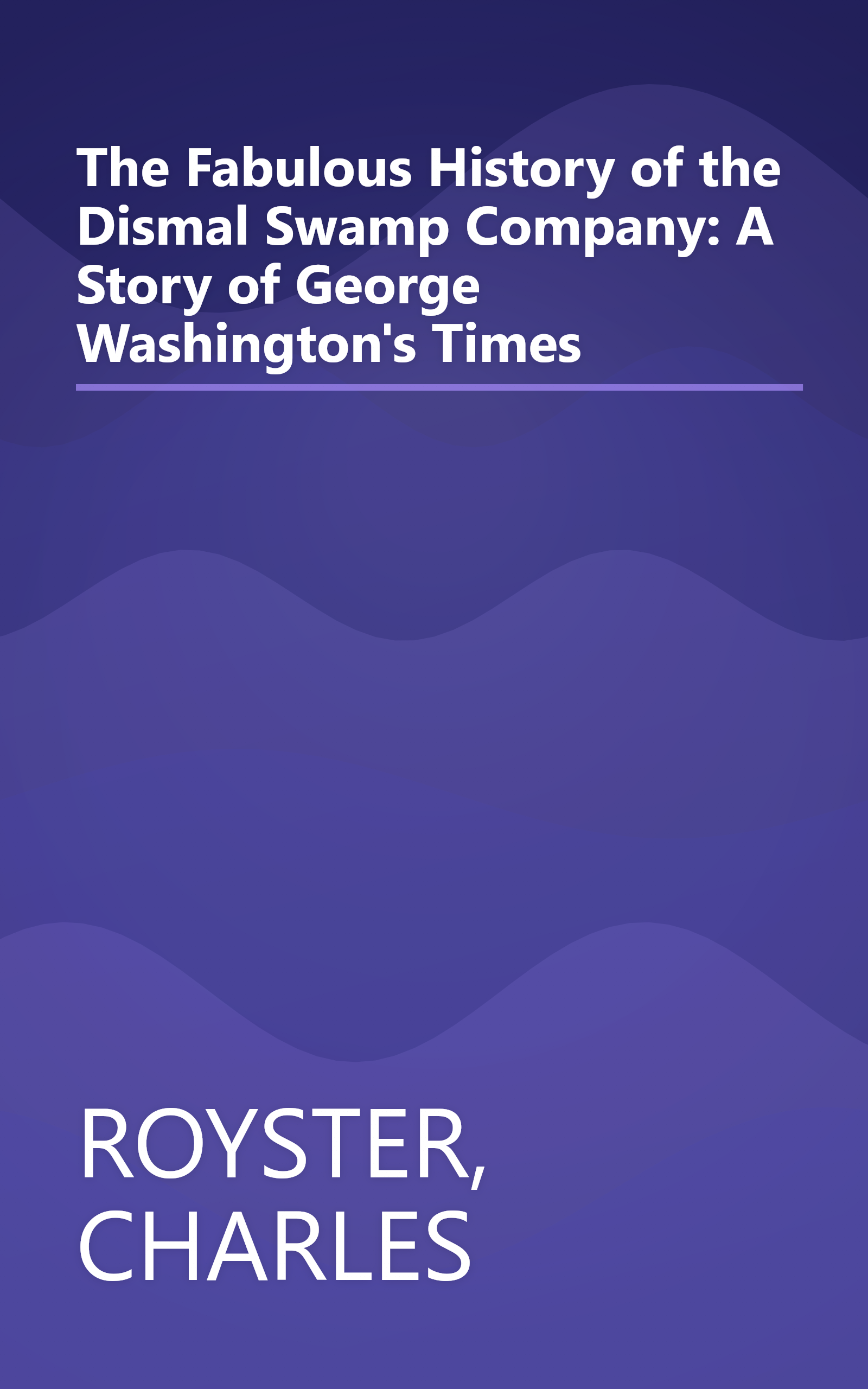 The Fabulous History of the Dismal Swamp Company: A Story of George Washington's Times book cover
