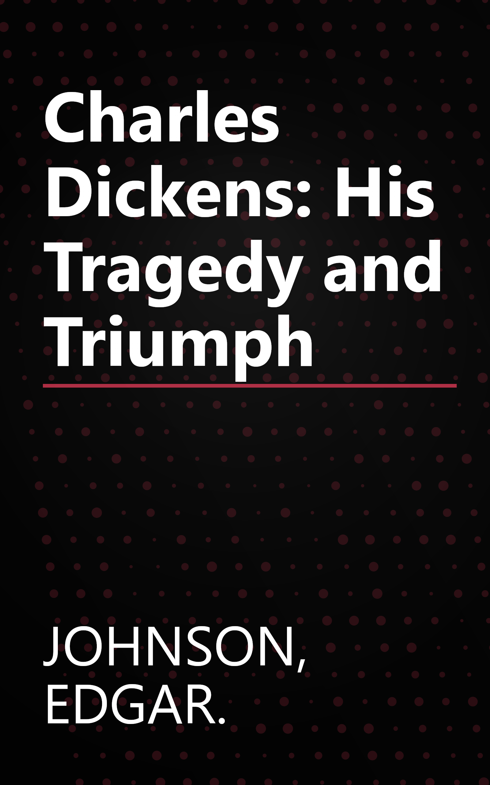 Charles Dickens: His Tragedy and Triumph book cover