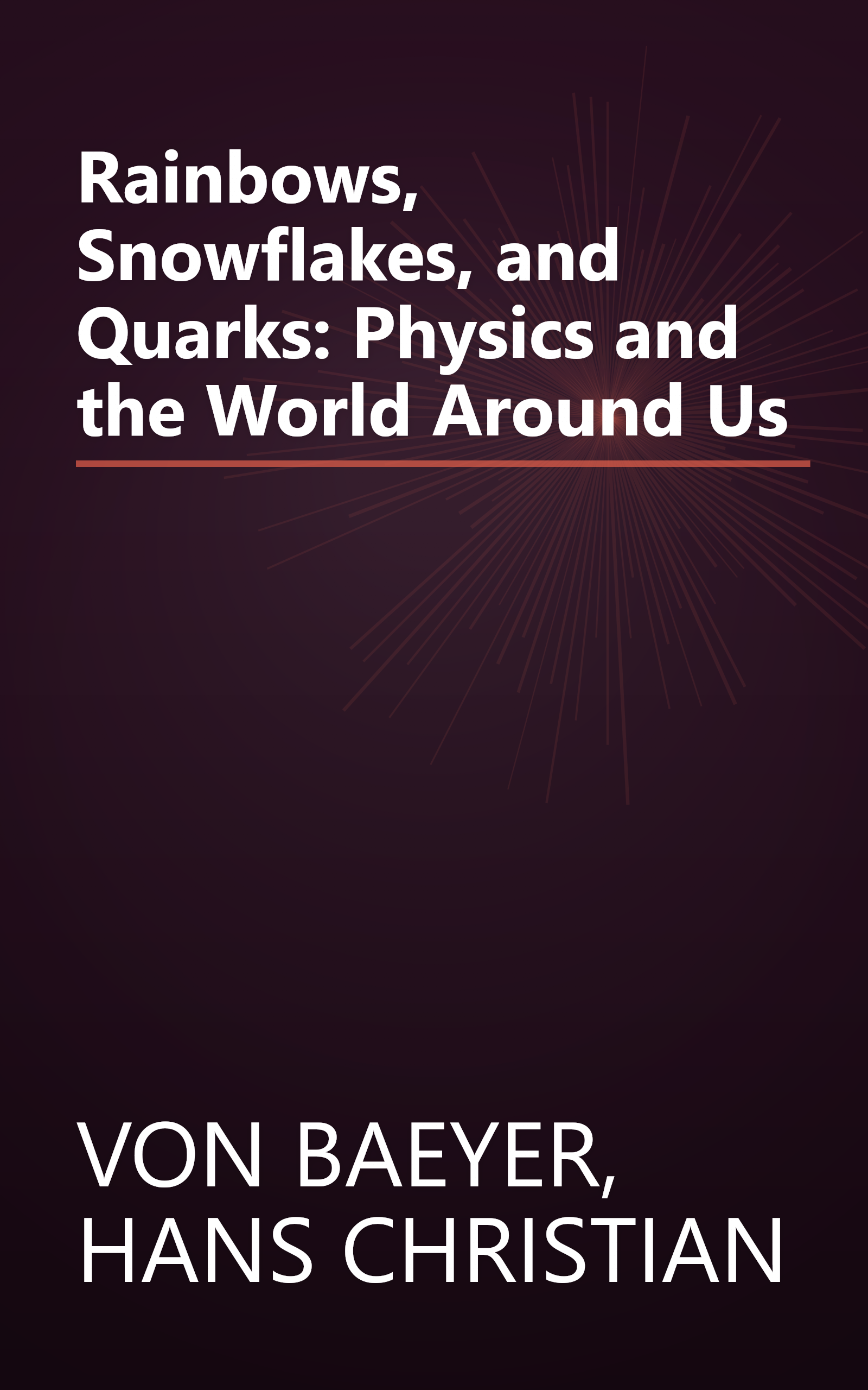 Rainbows, Snowflakes, and Quarks: Physics and the World Around Us book cover