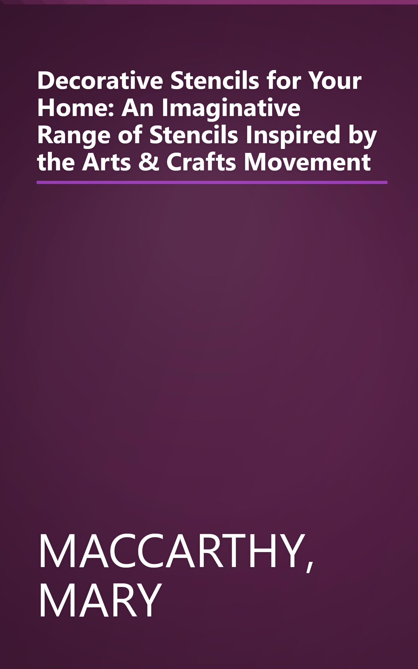 Decorative Stencils for Your Home: An Imaginative Range of Stencils Inspired by the Arts & Crafts Movement book cover