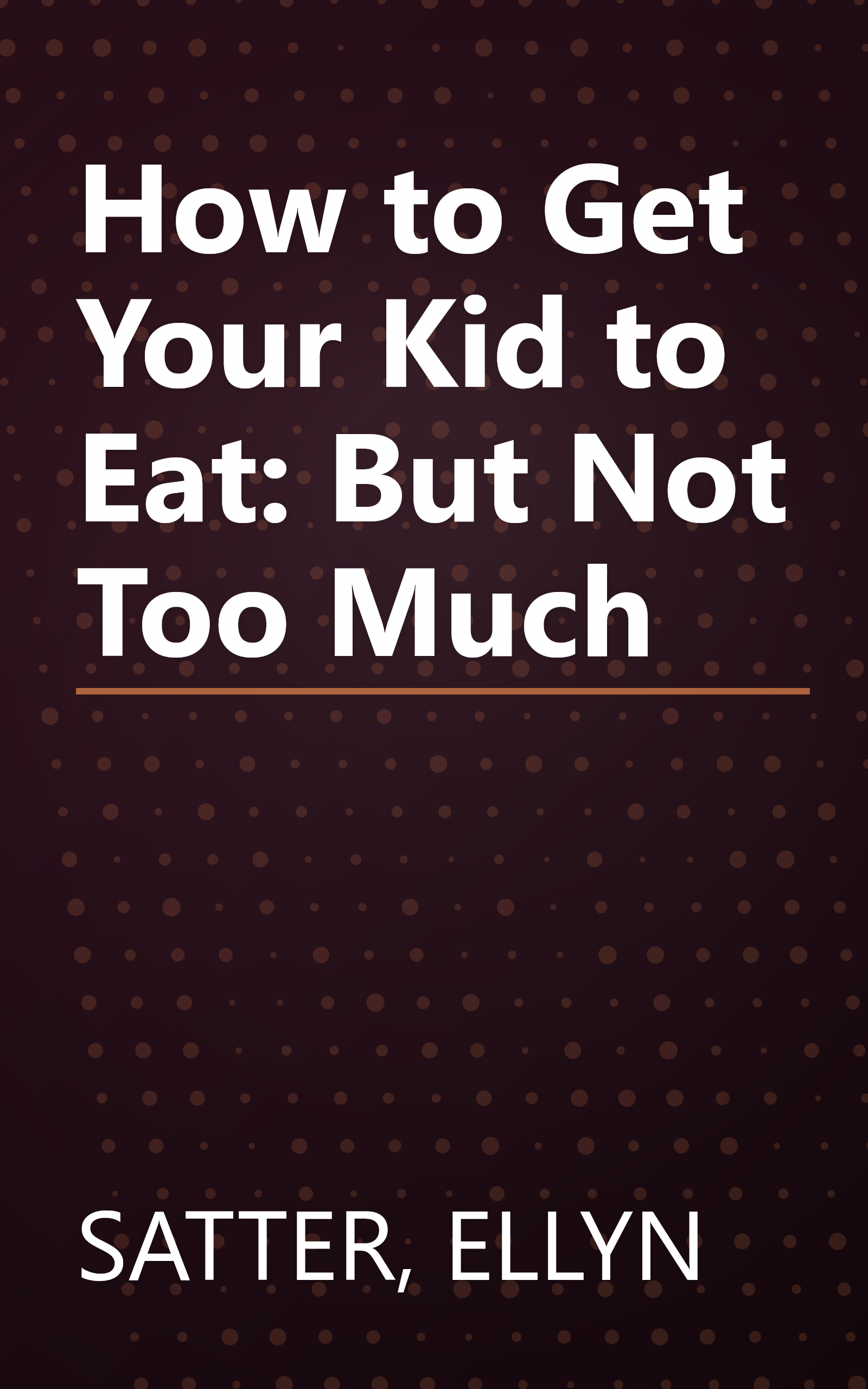 How to Get Your Kid to Eat: But Not Too Much book cover