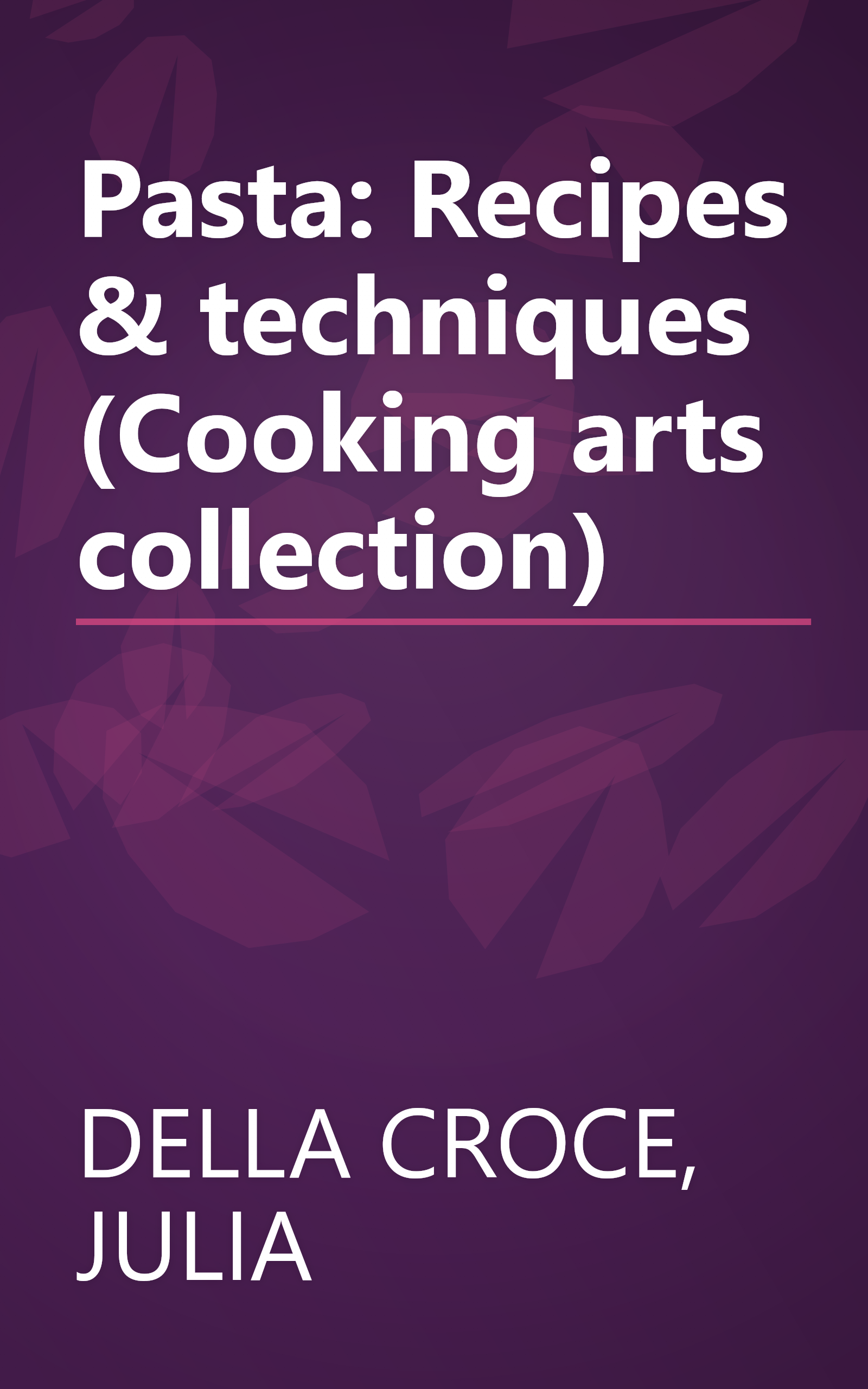 Pasta: Recipes & techniques (Cooking arts collection) book cover