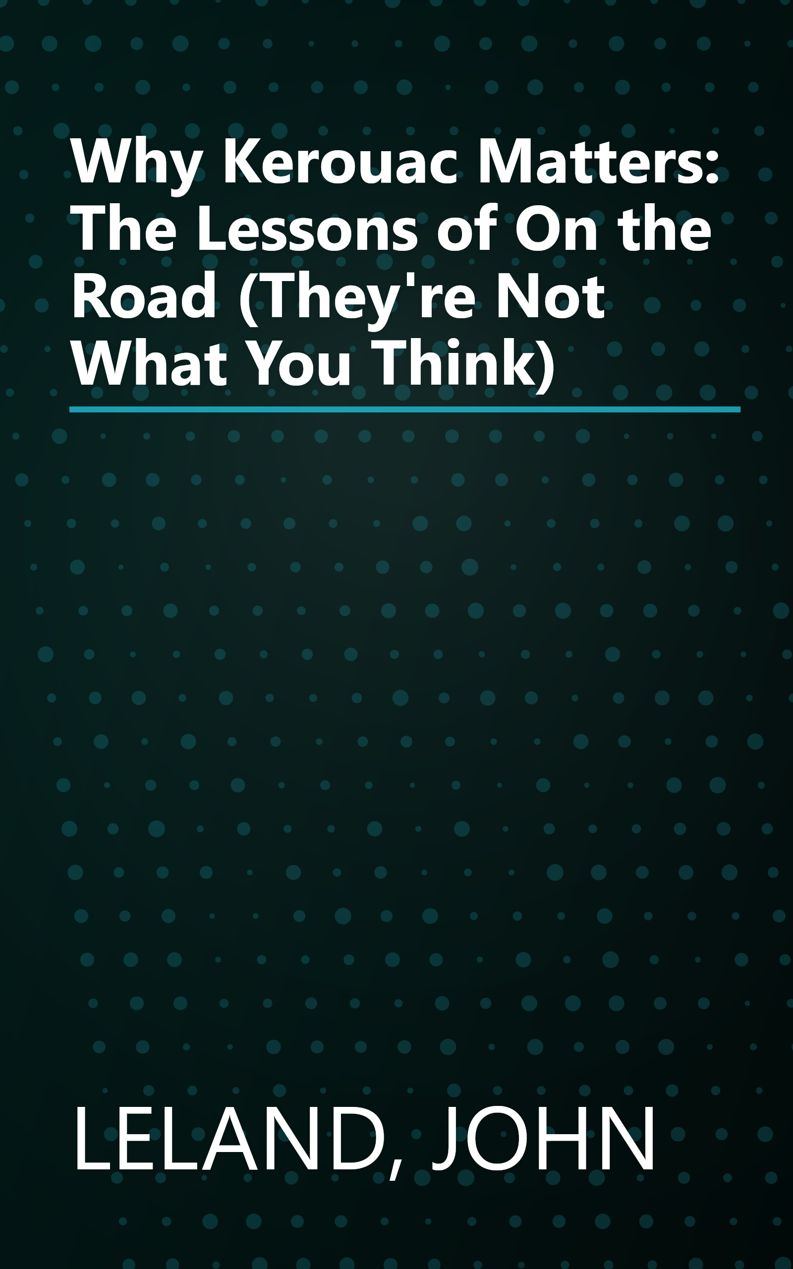 Why Kerouac Matters: The Lessons of On the Road (They're Not What You Think) book cover