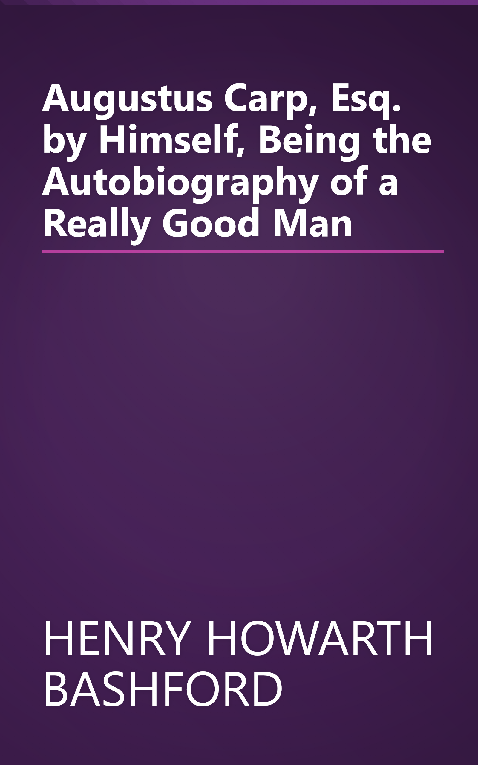 Augustus Carp, Esq. by Himself, Being the Autobiography of a Really Good Man book cover