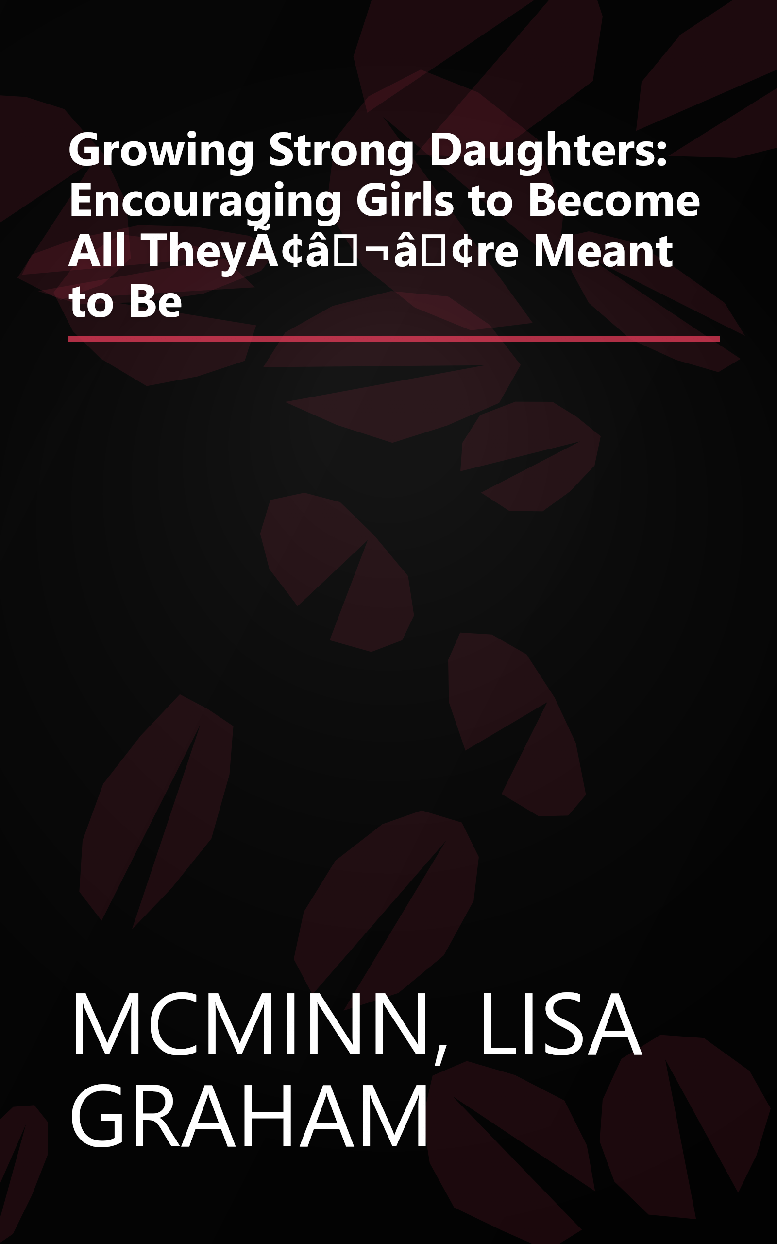 Growing Strong Daughters: Encouraging Girls to Become All TheyÃ¢â¬â¢re Meant to Be book cover