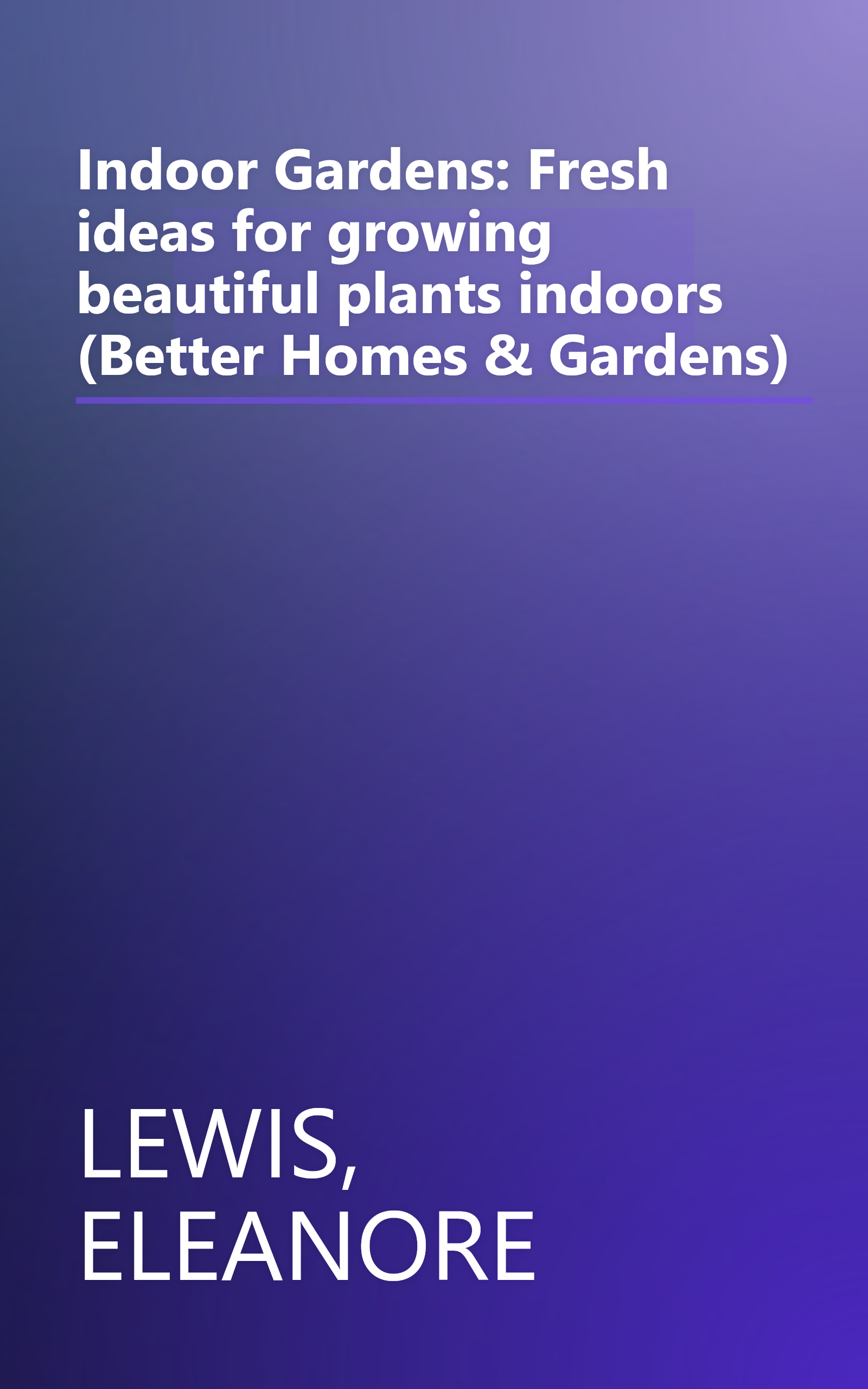 Indoor Gardens: Fresh ideas for growing  beautiful plants indoors (Better Homes & Gardens) book cover