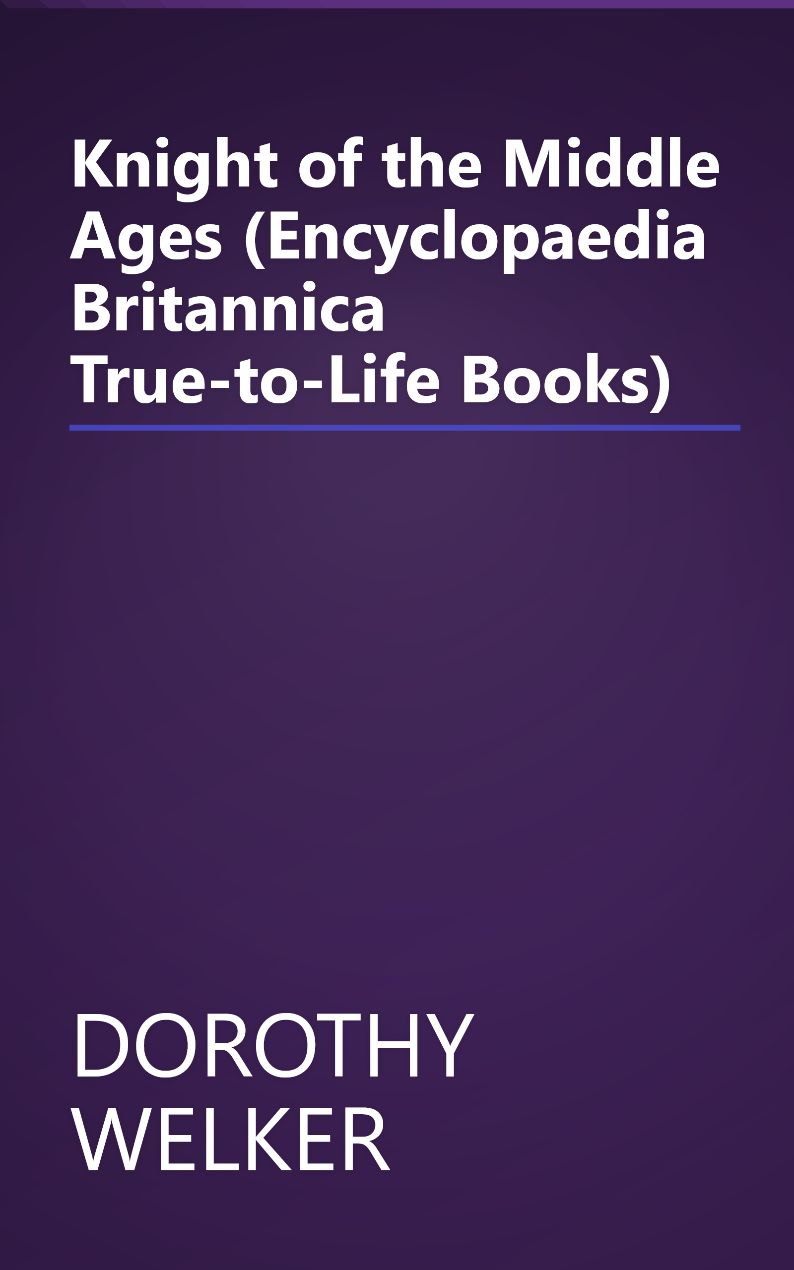 Knight of the Middle Ages (Encyclopaedia Britannica True-to-Life Books) book cover