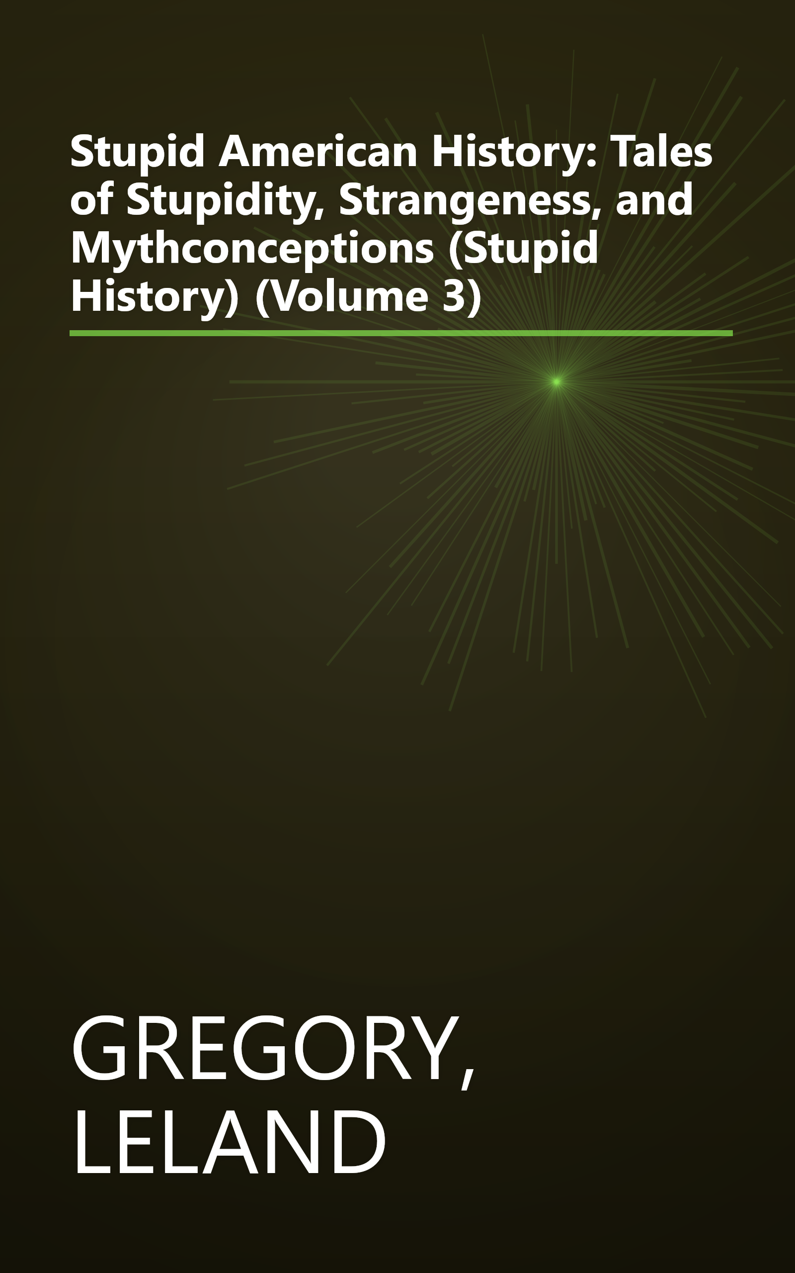 Stupid American History: Tales of Stupidity, Strangeness, and Mythconceptions (Stupid History) (Volume 3) book cover
