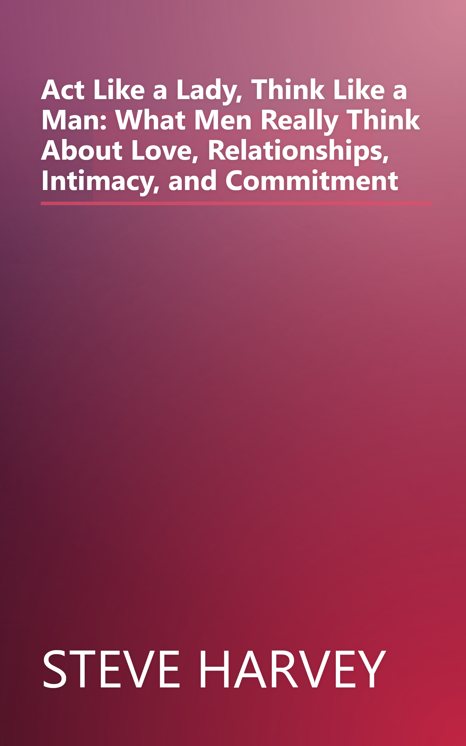 Act Like a Lady, Think Like a Man: What Men Really Think About Love, Relationships, Intimacy, and Commitment book cover