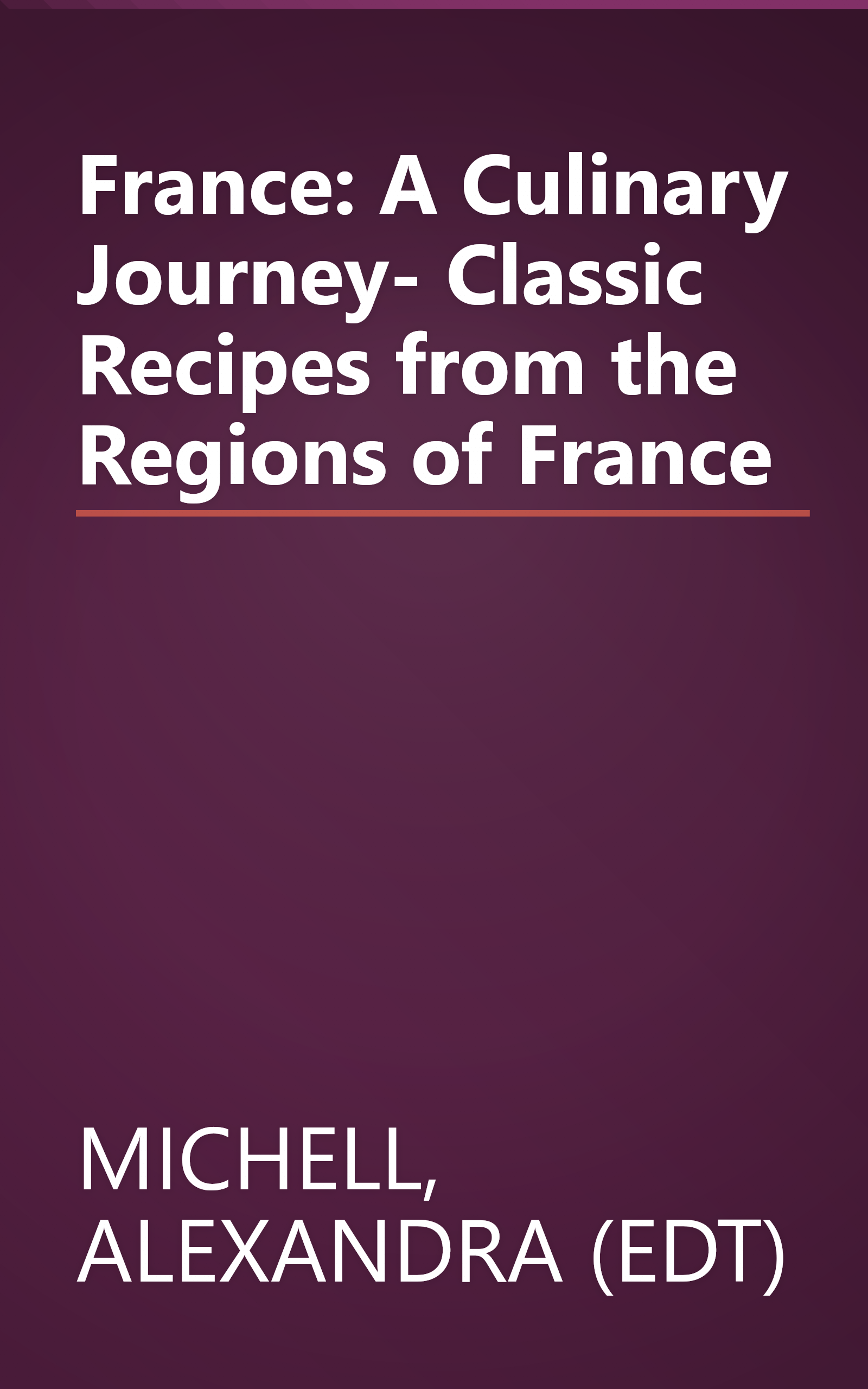 France: A Culinary Journey- Classic Recipes from the Regions of France book cover