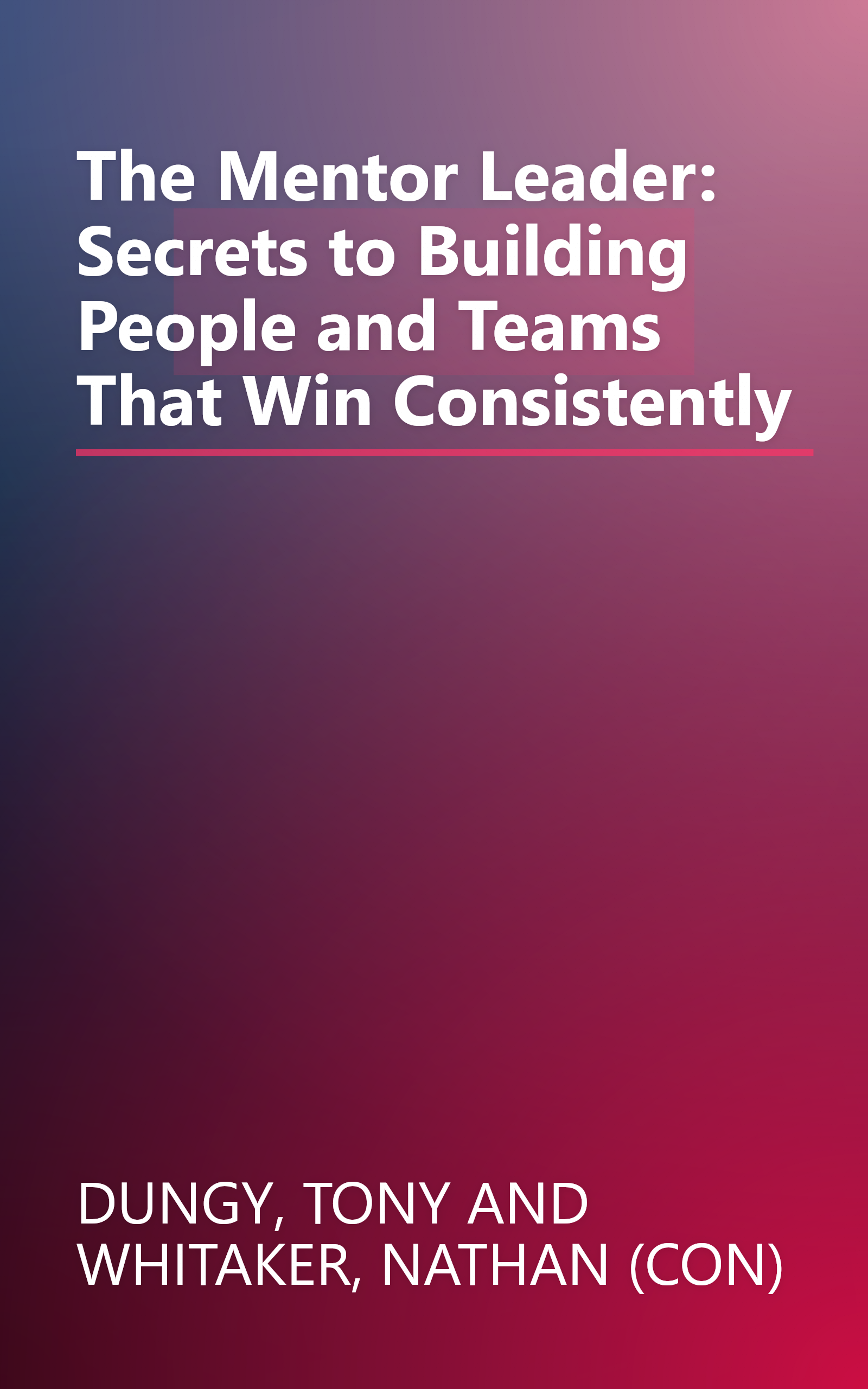 The Mentor Leader: Secrets to Building People and Teams That Win Consistently book cover