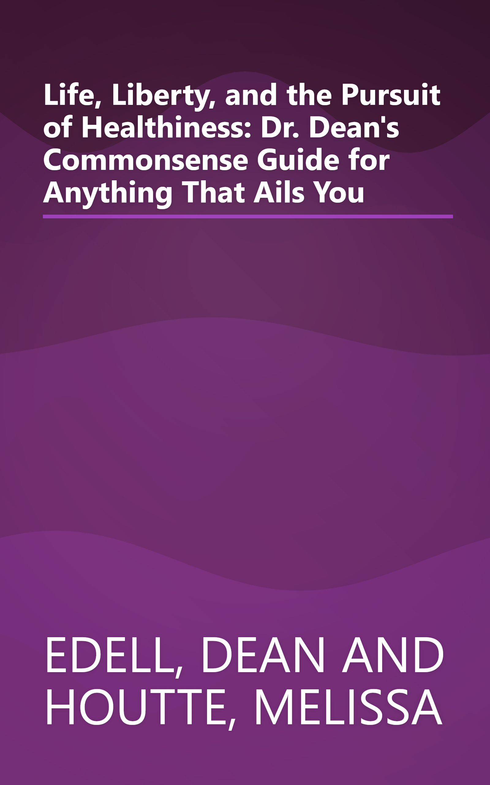 Life, Liberty, and the Pursuit of Healthiness: Dr. Dean's Commonsense Guide for Anything That Ails You book cover