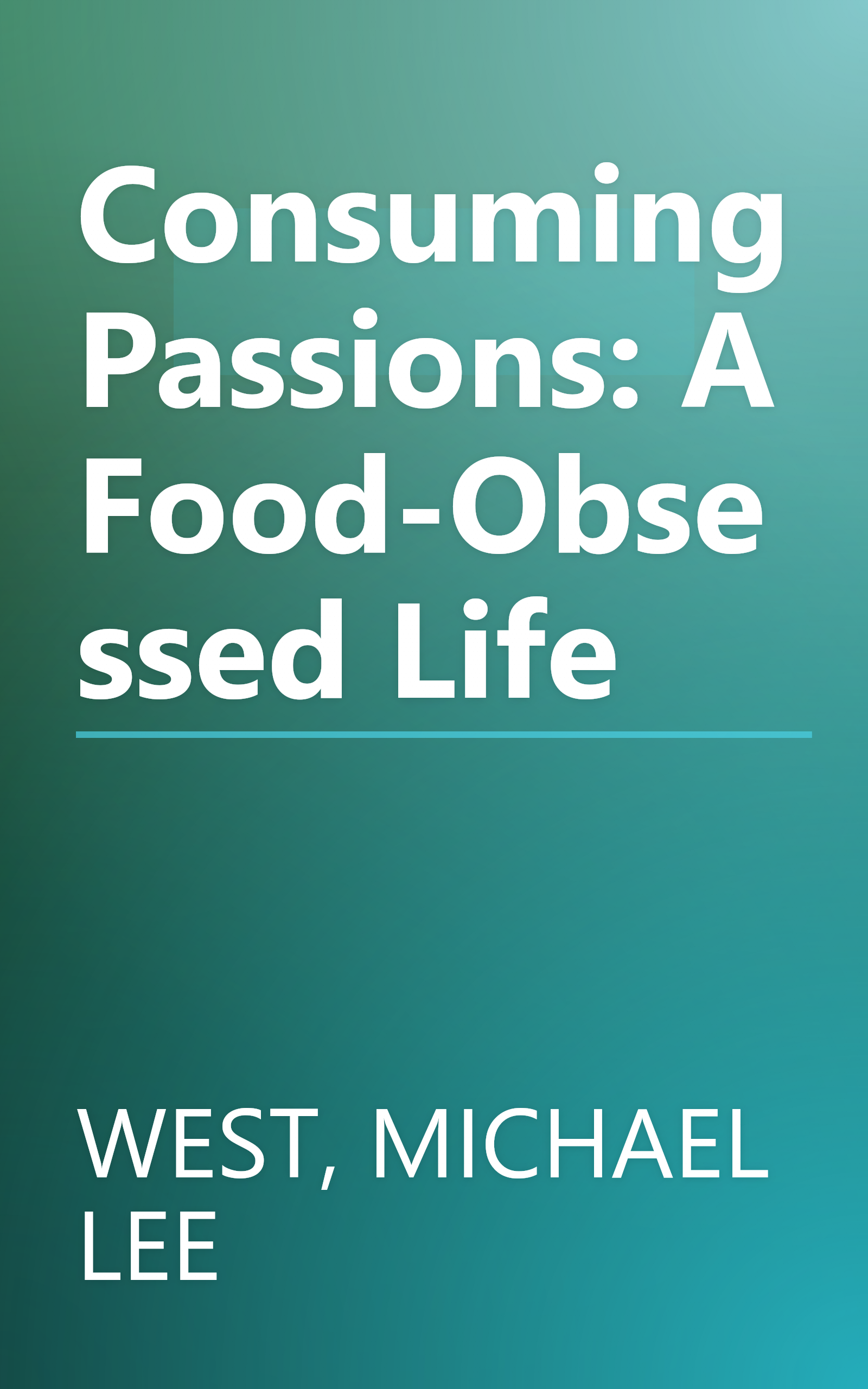 Consuming Passions: A Food-Obsessed Life book cover