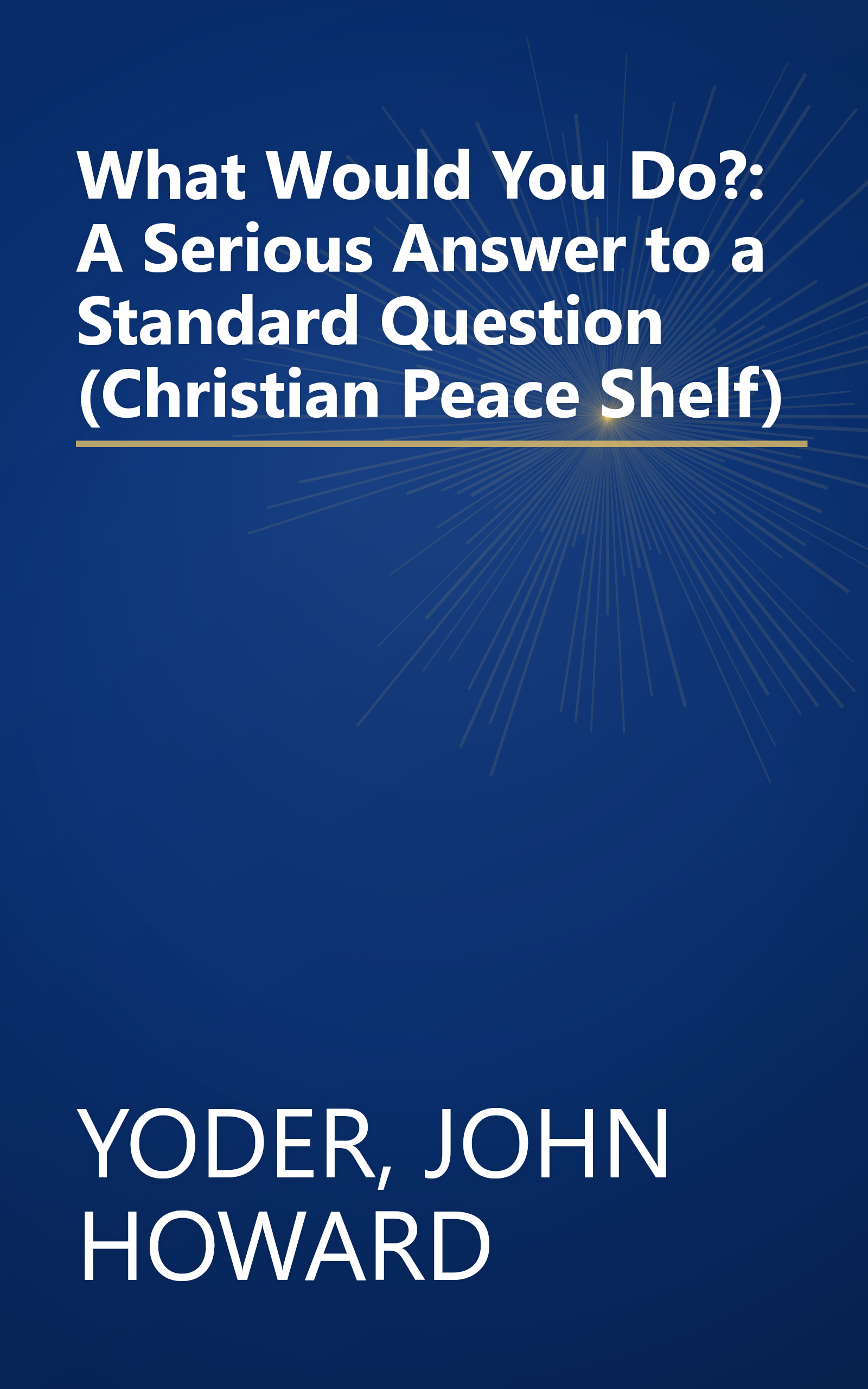 What Would You Do?: A Serious Answer to a Standard Question (Christian Peace Shelf) book cover