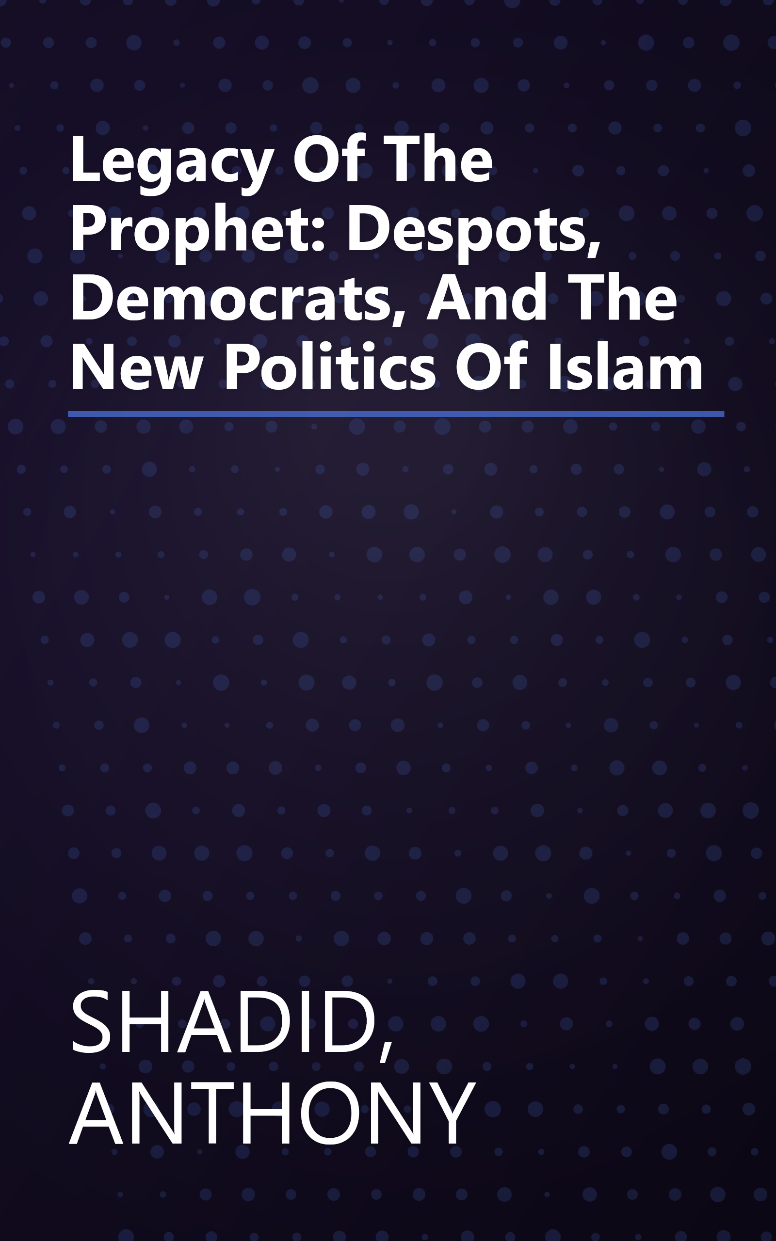 Legacy Of The Prophet: Despots, Democrats, And The New Politics Of Islam book cover