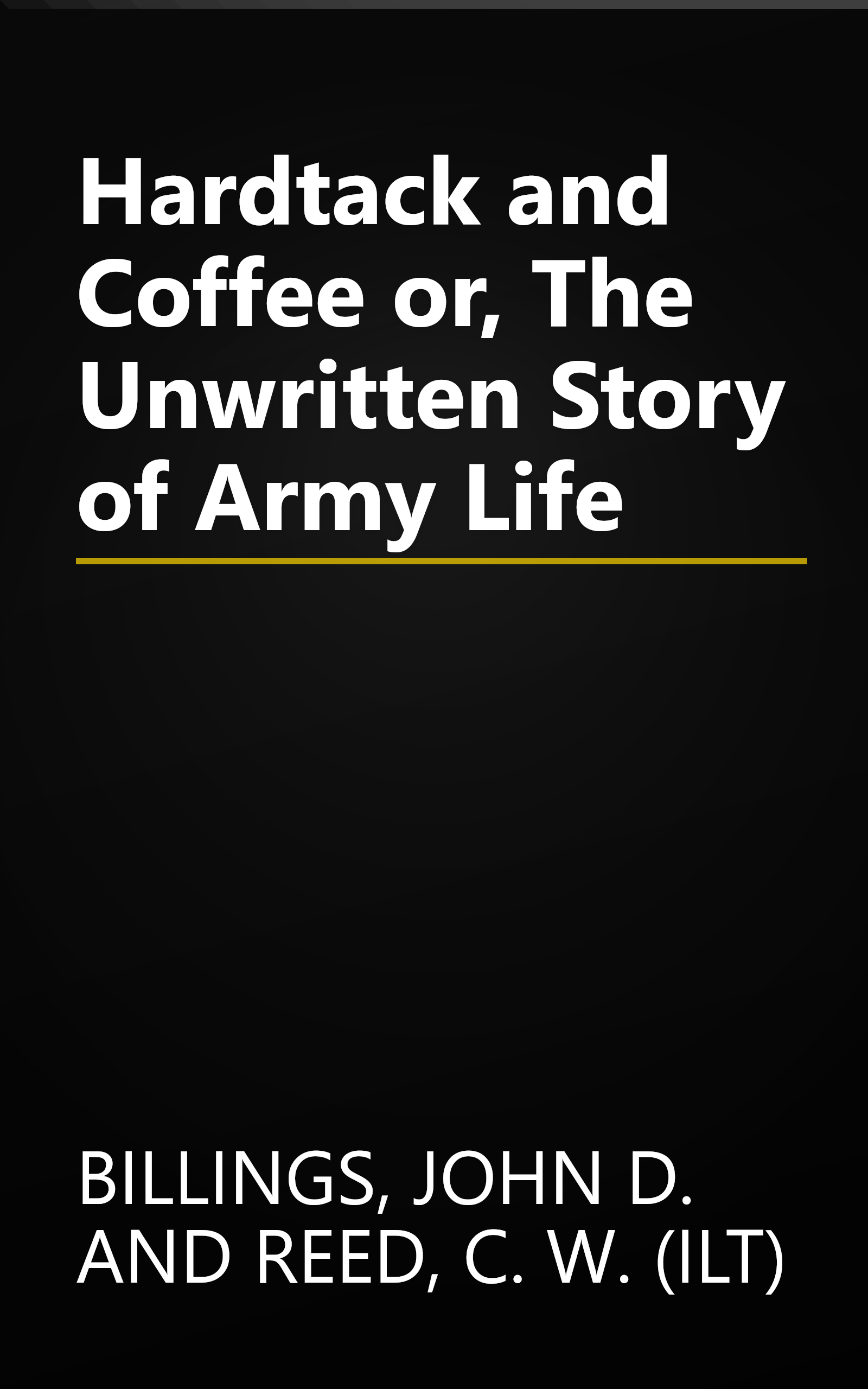 Hardtack and Coffee or, The Unwritten Story of Army Life book cover