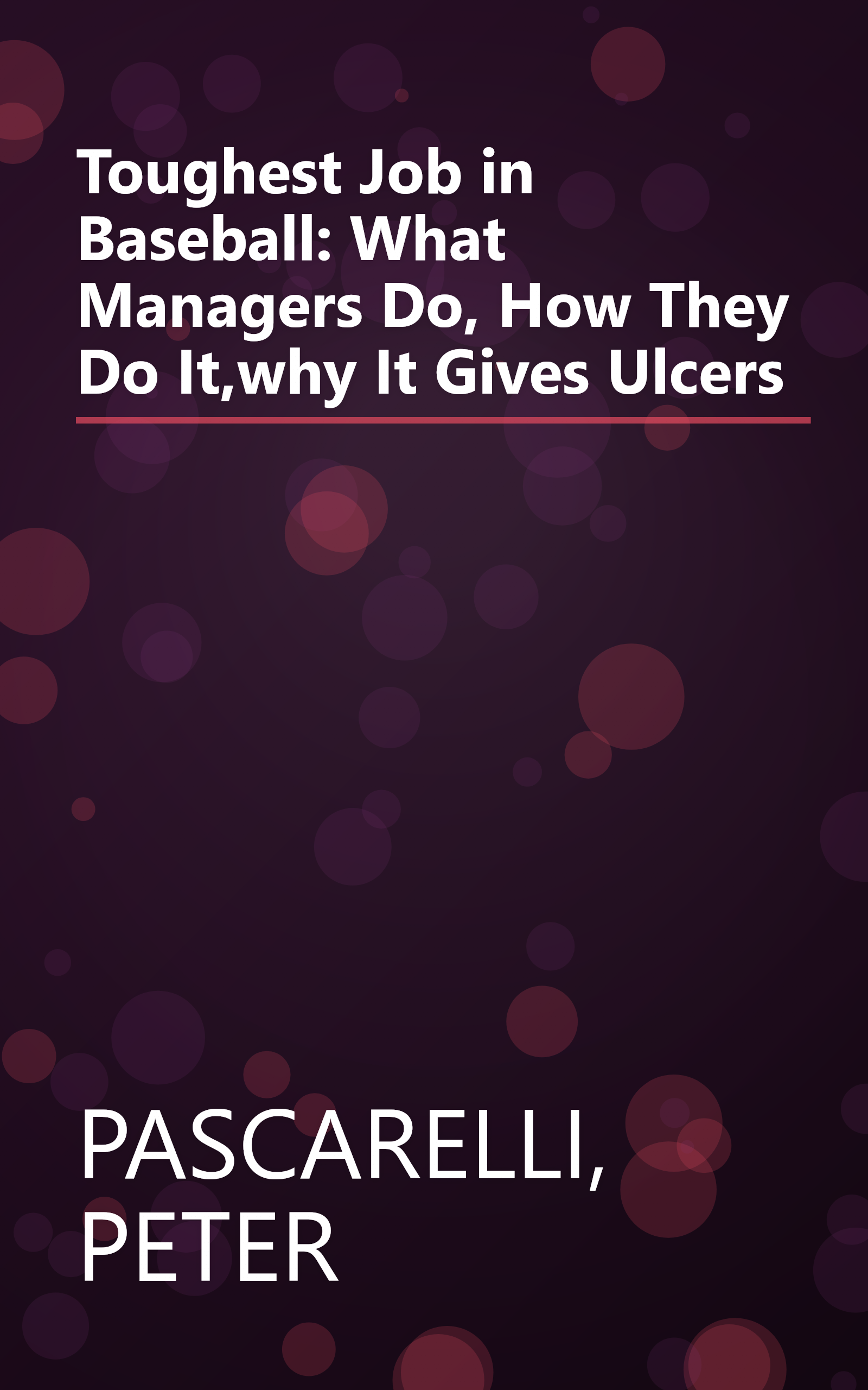 Toughest Job in Baseball: What Managers Do, How They Do It,why It Gives Ulcers book cover