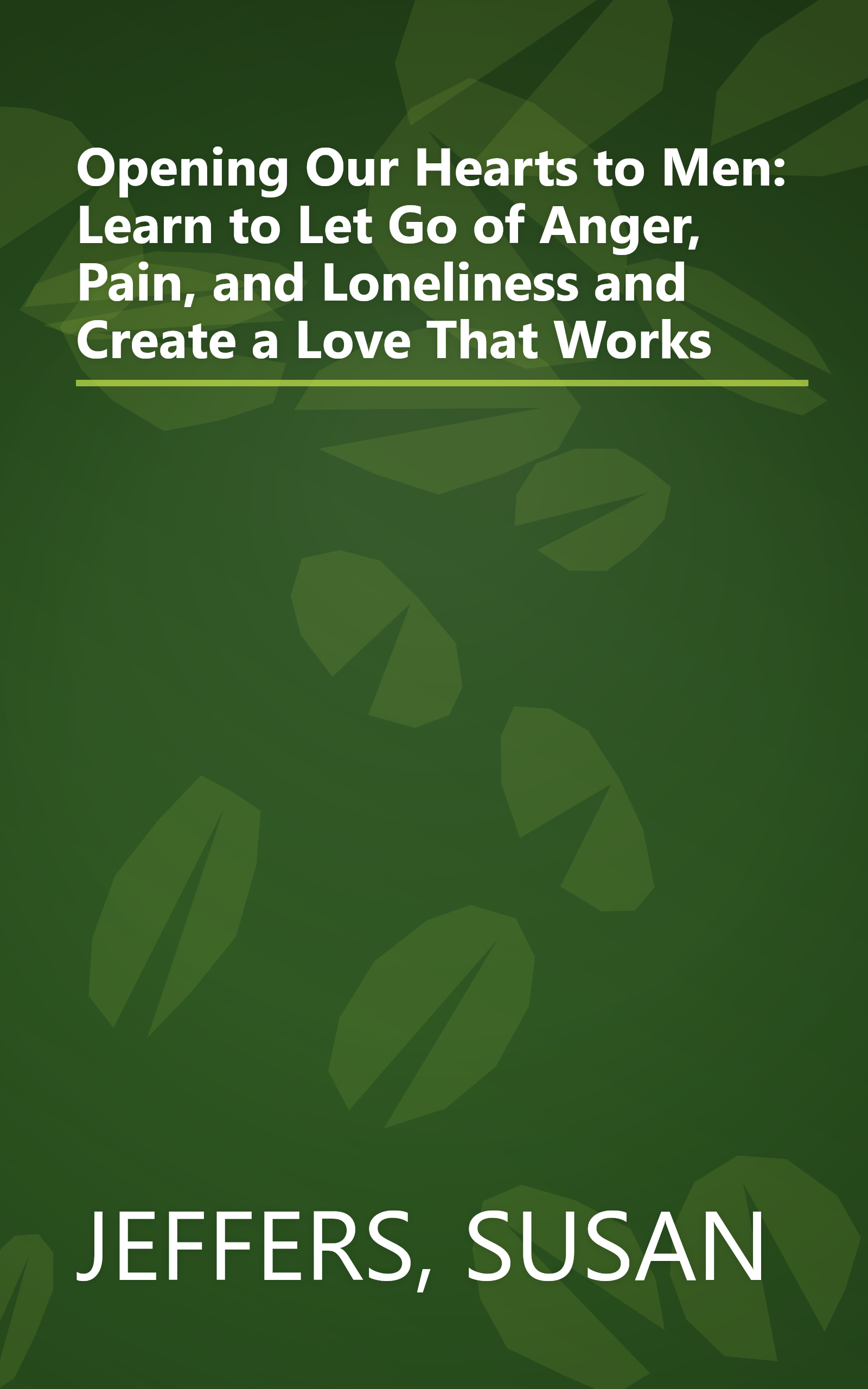 Opening Our Hearts to Men: Learn to Let Go of Anger, Pain, and Loneliness and Create a Love That Works book cover