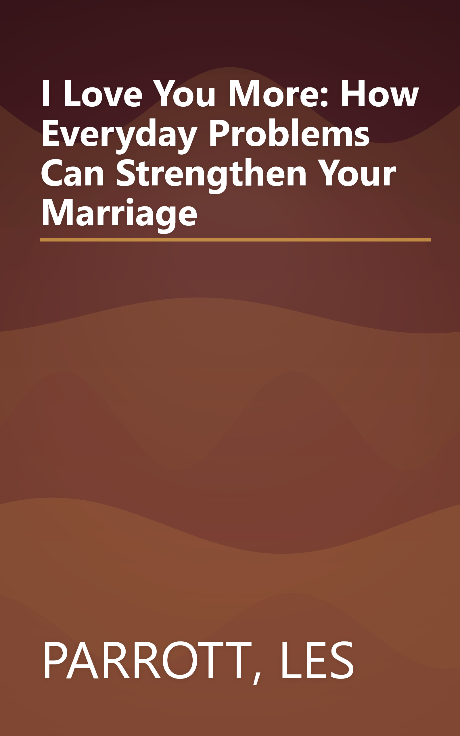 I Love You More: How Everyday Problems Can Strengthen Your Marriage book cover