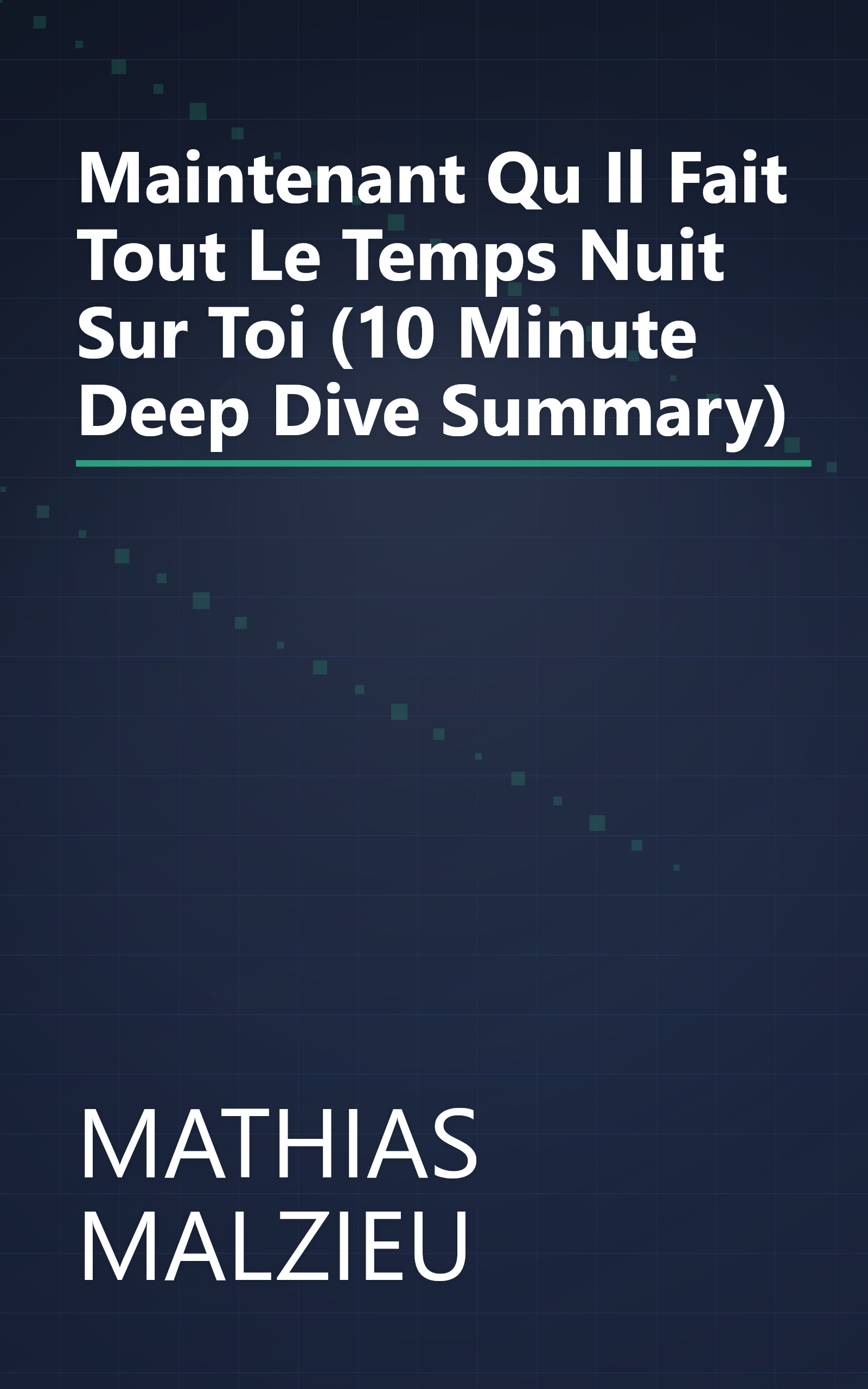 Maintenant Qu Il Fait Tout Le Temps Nuit Sur Toi (10 Minute   Deep Dive Summary) book cover