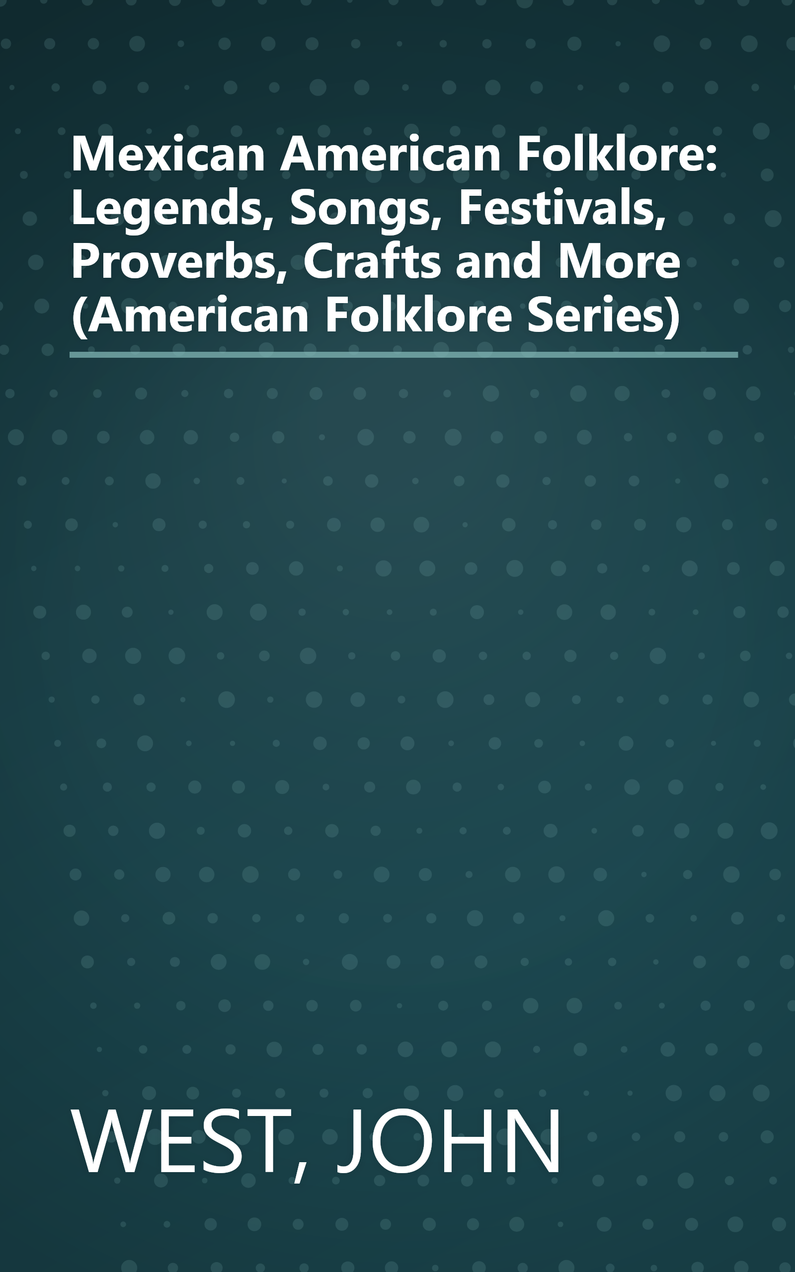 Mexican American Folklore: Legends, Songs, Festivals, Proverbs, Crafts and More (American Folklore Series) book cover