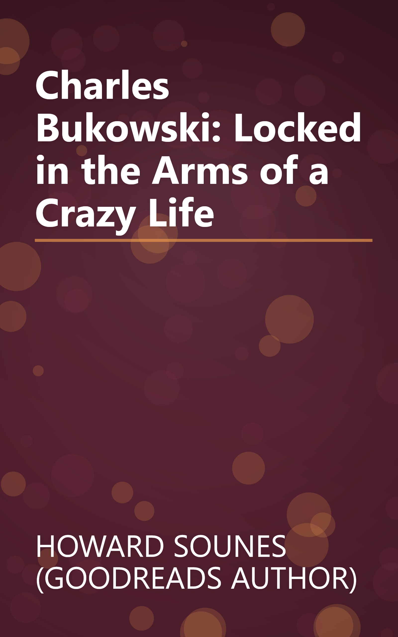 Charles Bukowski: Locked in the Arms of a Crazy Life book cover