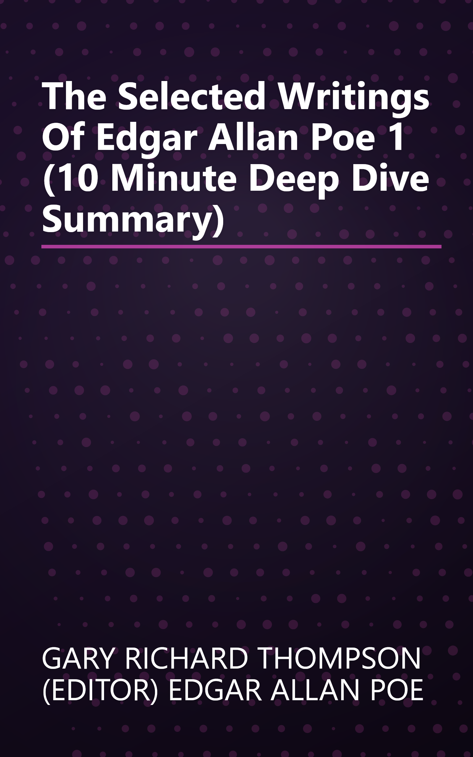 The Selected Writings Of Edgar Allan Poe 1 (10 Minute   Deep Dive Summary) book cover
