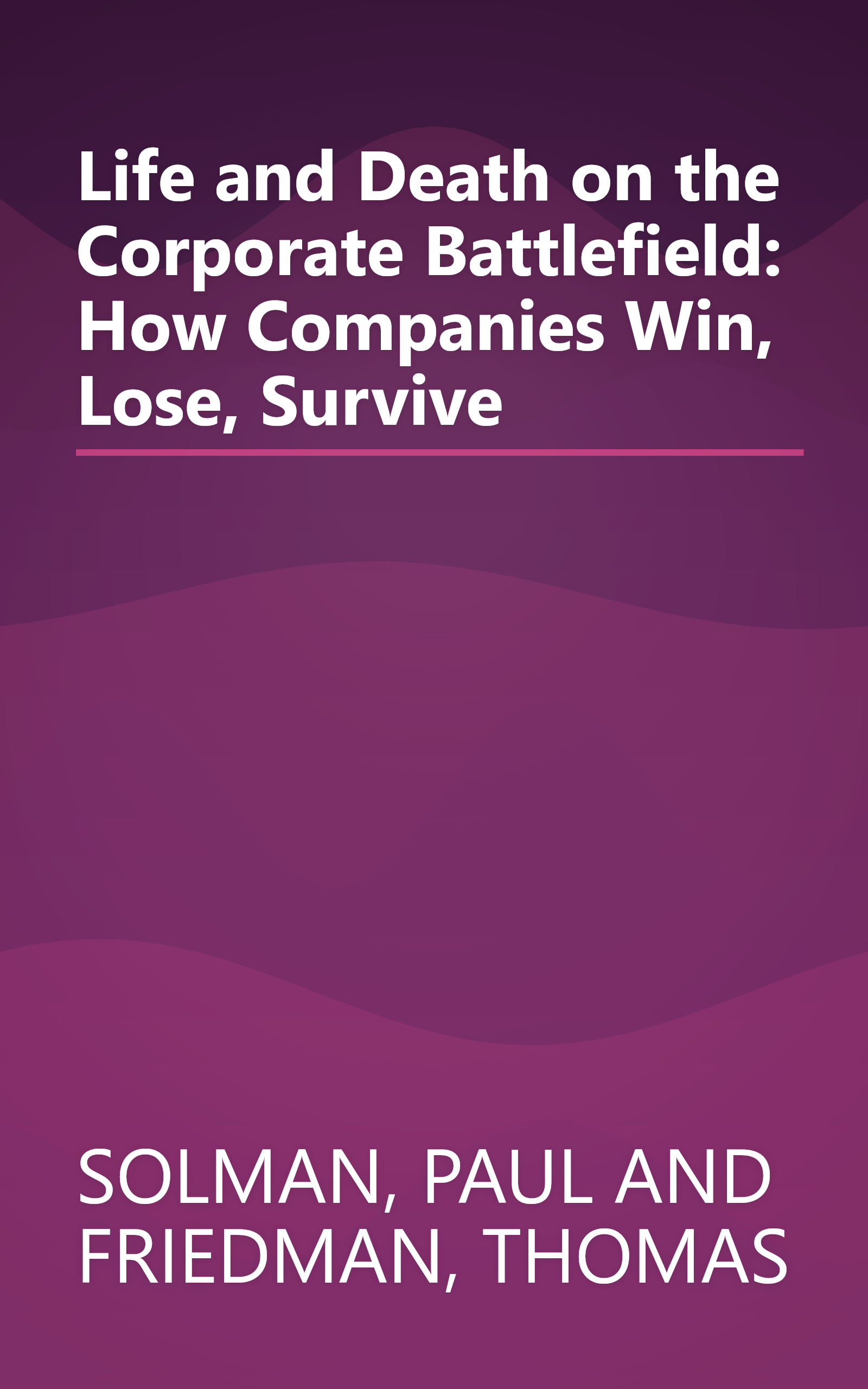 Life and Death on the Corporate Battlefield: How Companies Win, Lose, Survive book cover