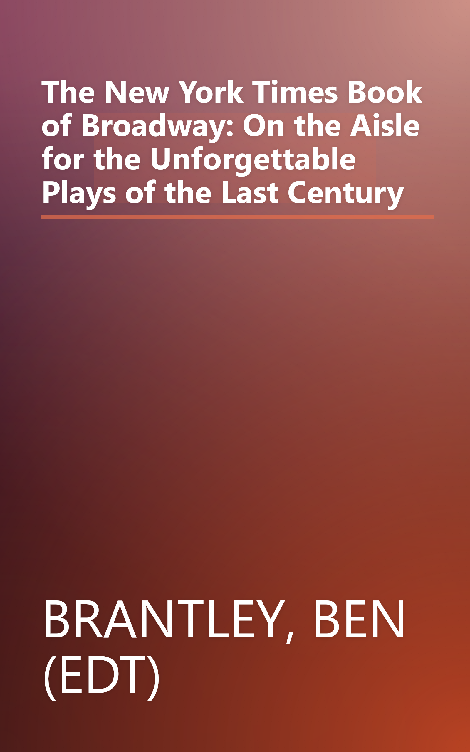 The New York Times Book of Broadway: On the Aisle for the Unforgettable Plays of the Last Century book cover