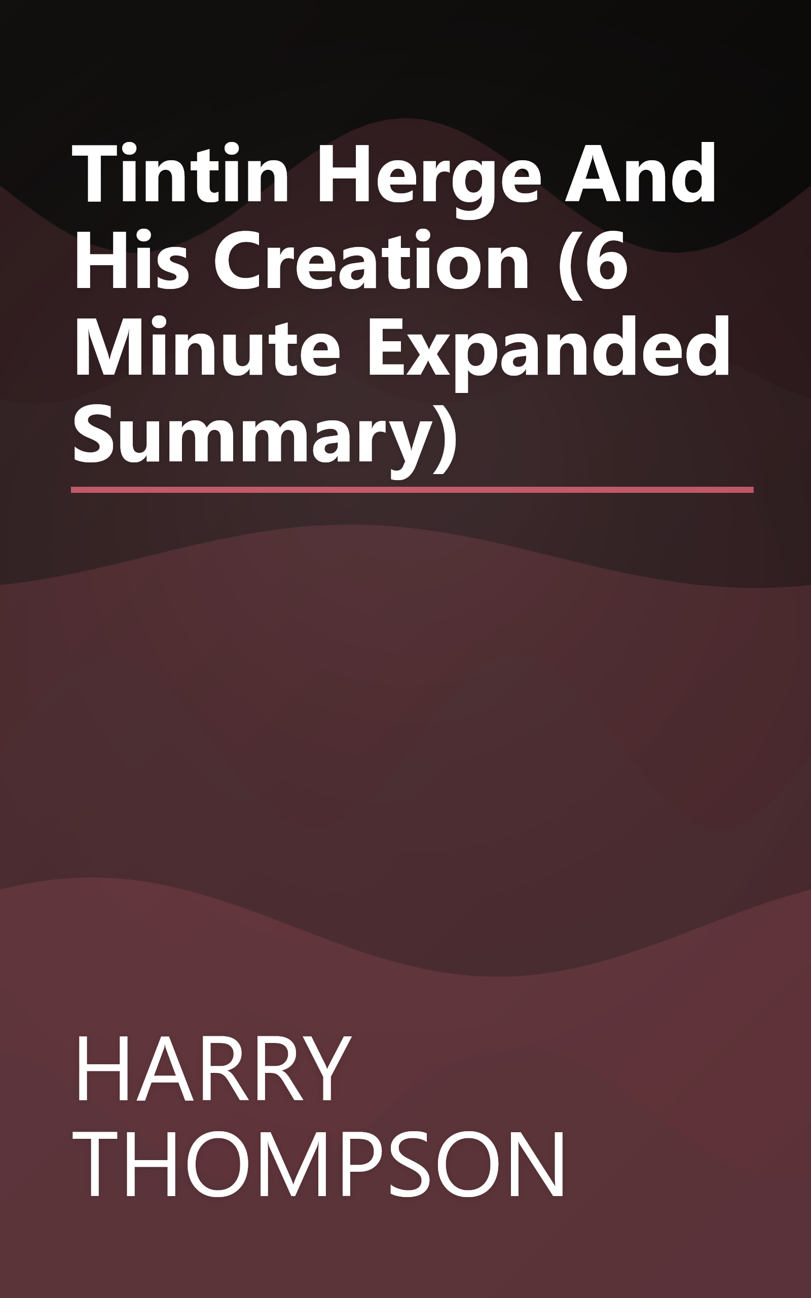 Tintin  Herge And His Creation (6 Minute   Expanded Summary) book cover