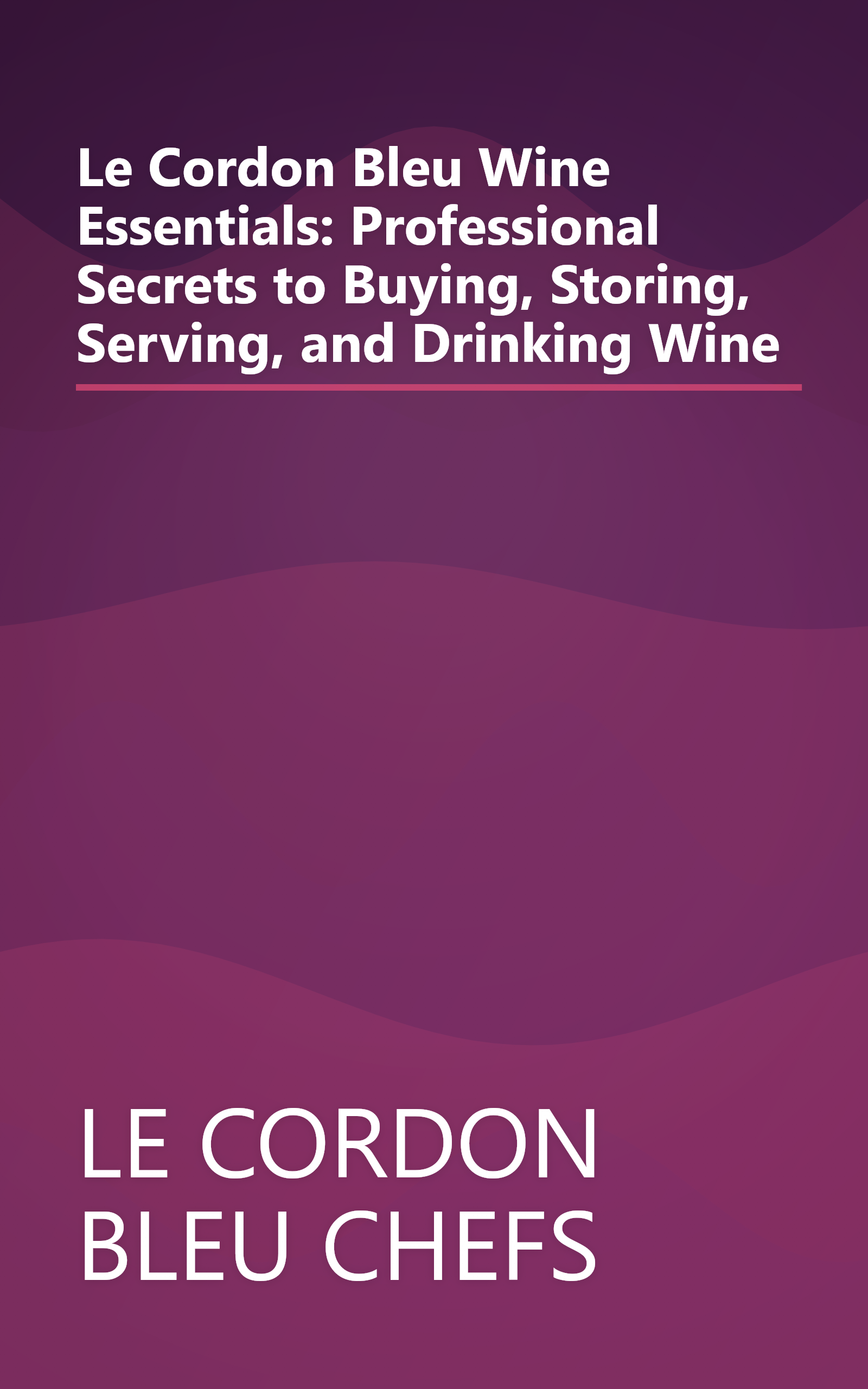 Le Cordon Bleu Wine Essentials: Professional Secrets to Buying, Storing, Serving, and Drinking Wine book cover