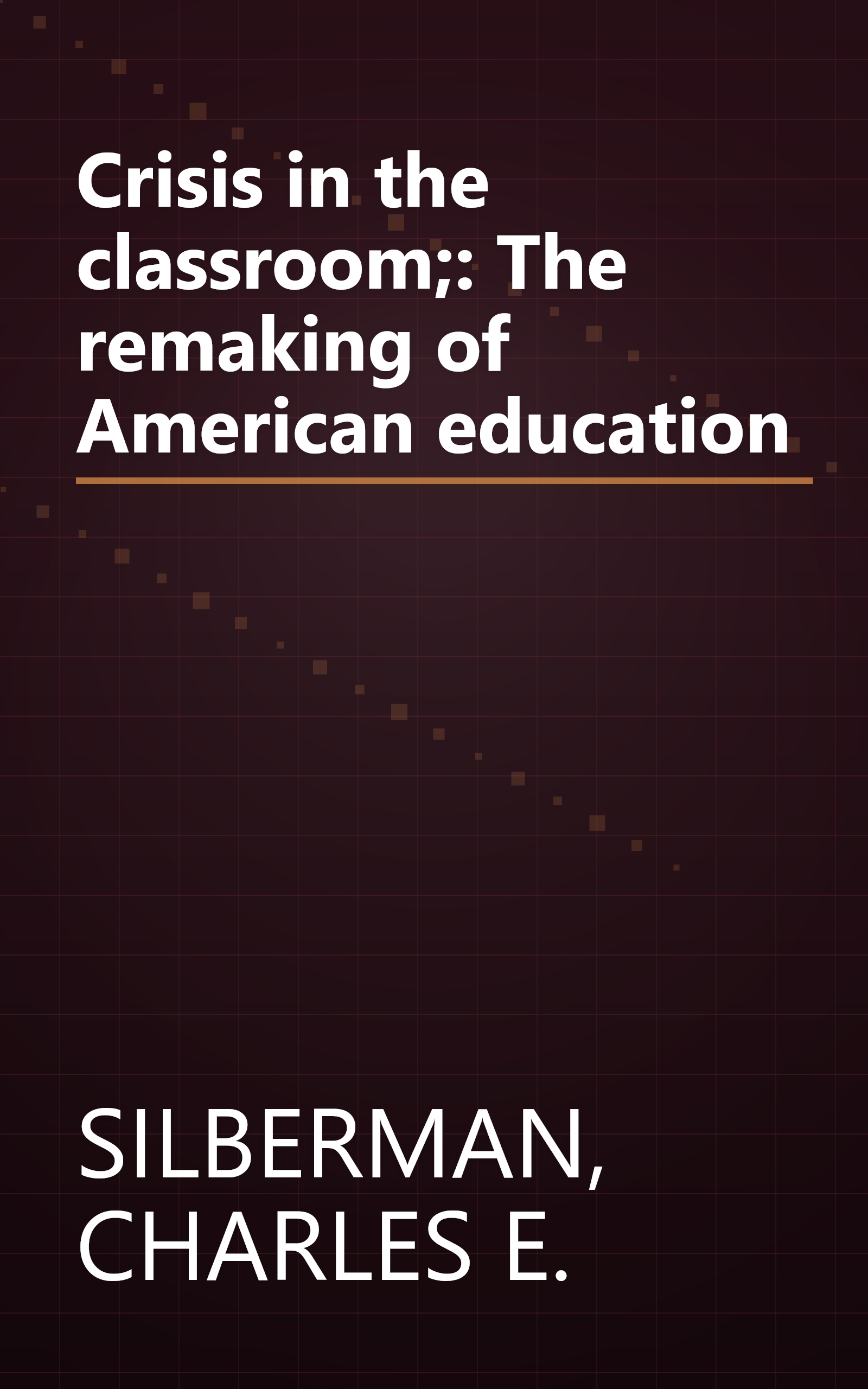 Crisis in the classroom;: The remaking of American education book cover
