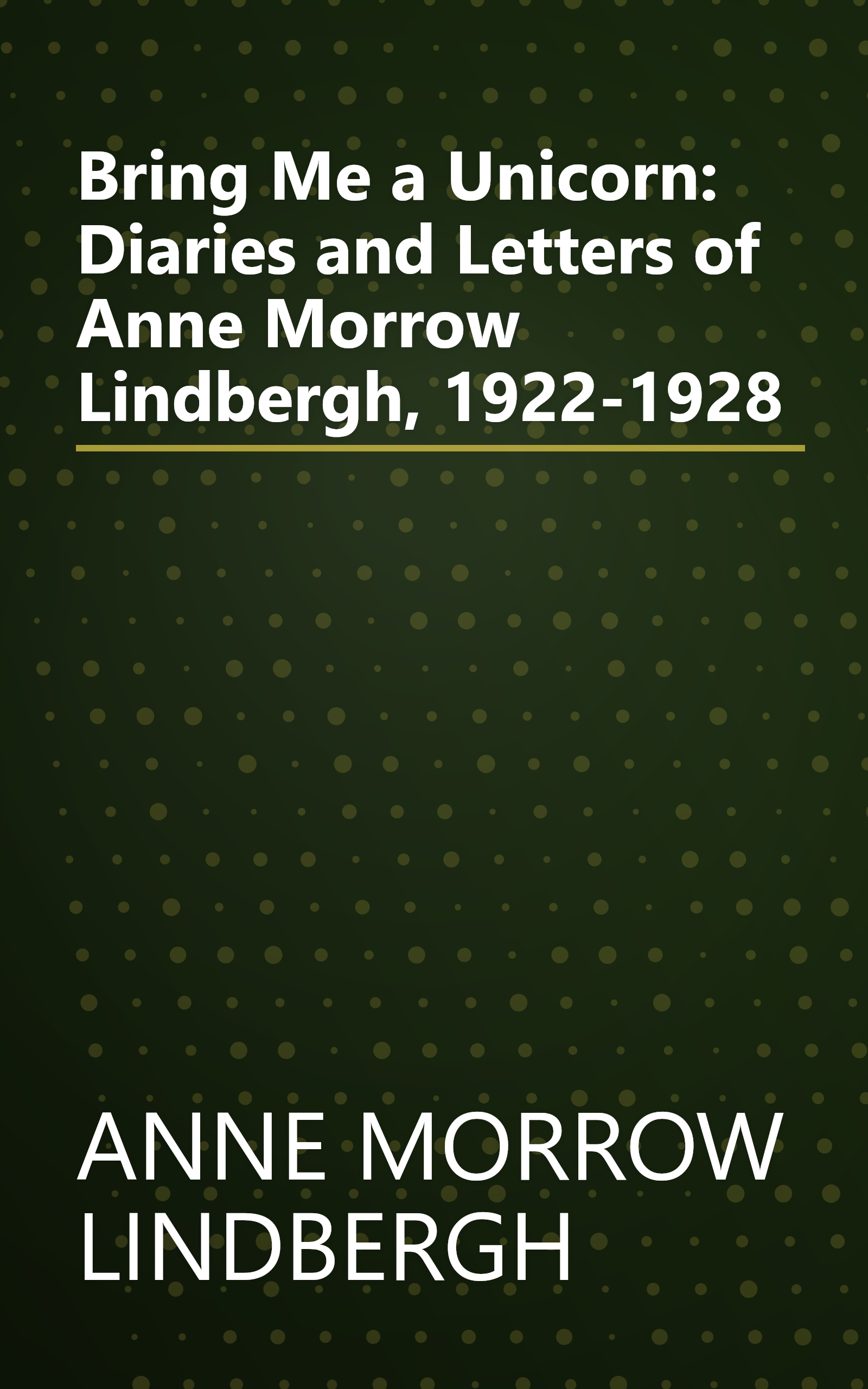 Bring Me a Unicorn: Diaries and Letters of Anne Morrow Lindbergh, 1922-1928 book cover