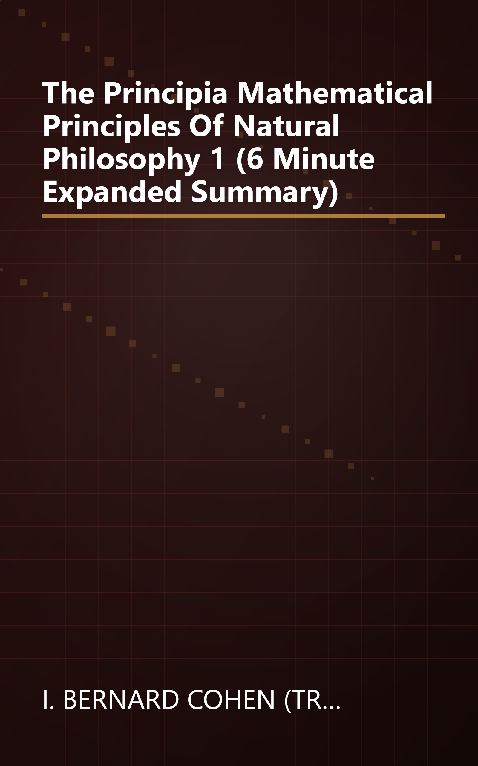 The Principia  Mathematical Principles Of Natural Philosophy 1 (6 Minute   Expanded Summary) book cover
