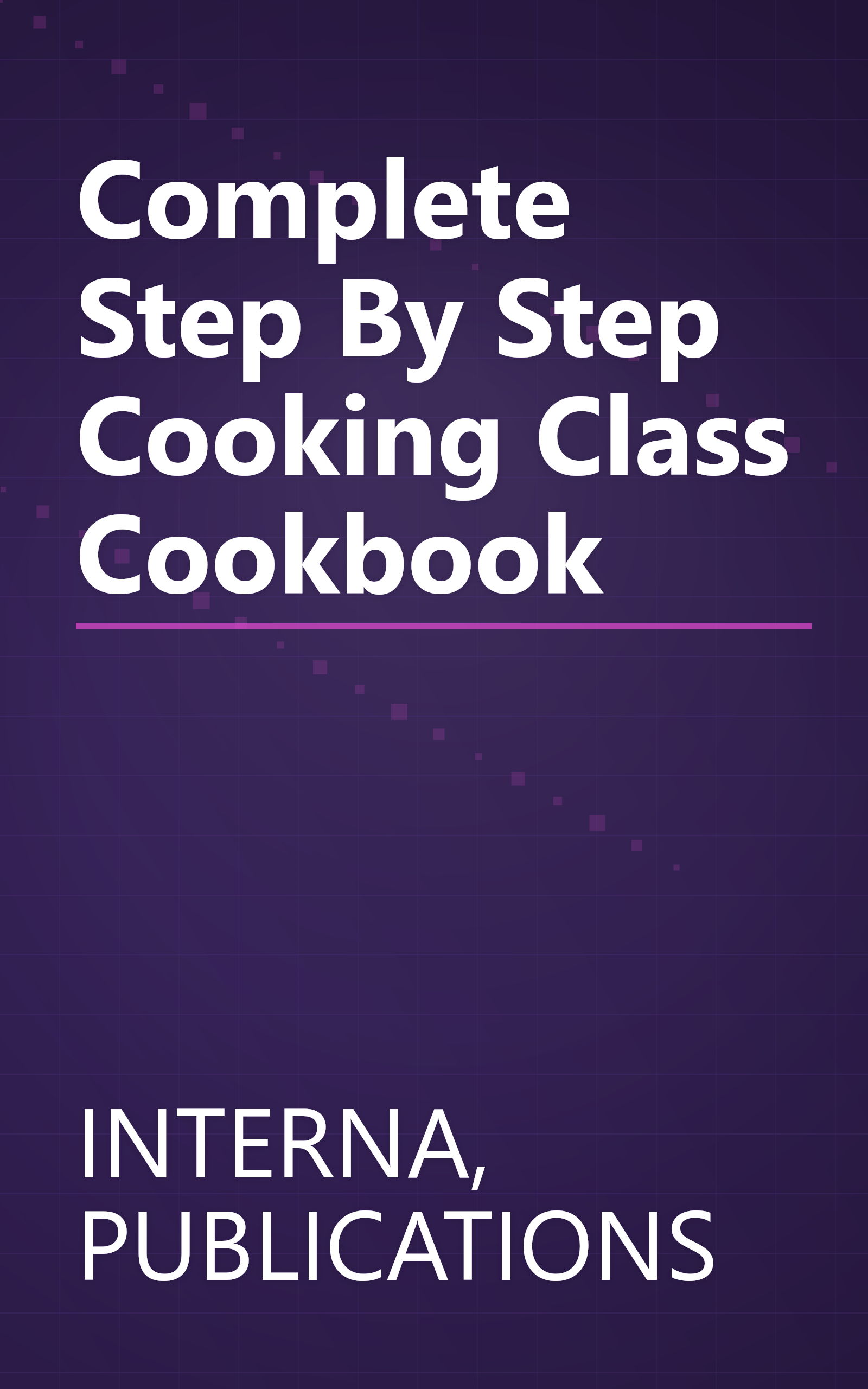 Complete Step By Step Cooking Class Cookbook book cover