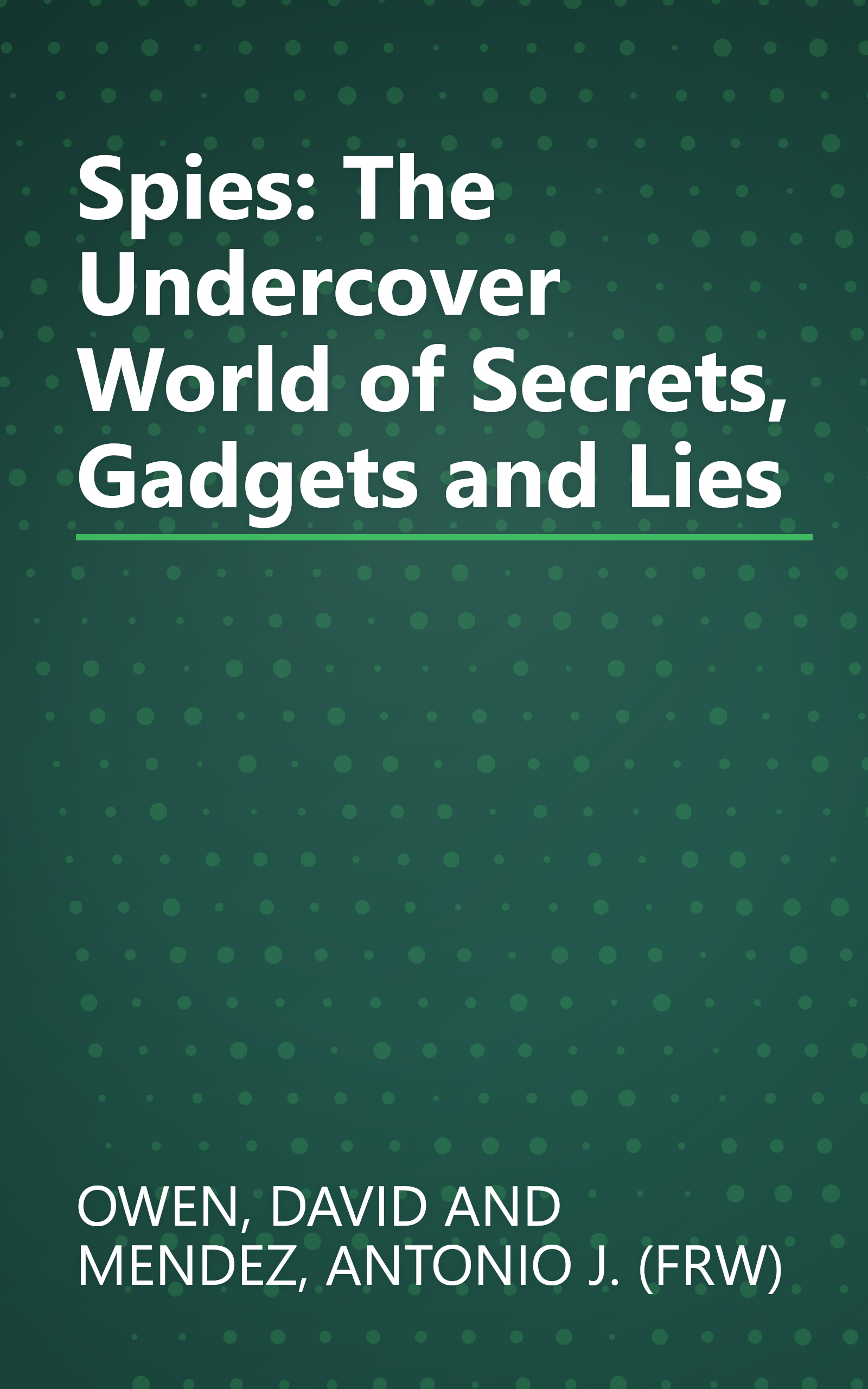 Spies: The Undercover World of Secrets, Gadgets and Lies book cover