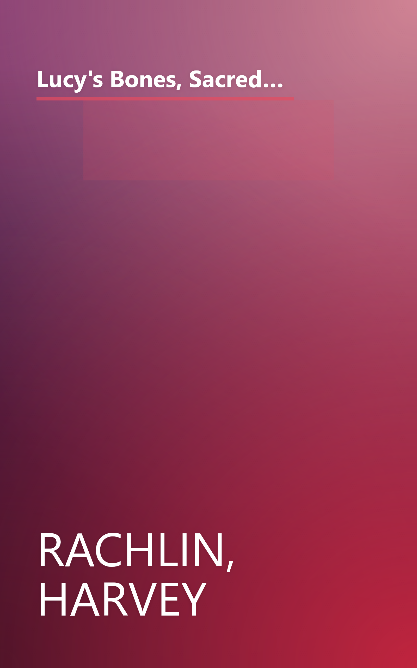 Lucy's Bones, Sacred Stones, & Einstein's Brain: The Remarkable Stories Behind the Great Objects and Artifacts of History, from Antiquity to the Modern Era (Henry Holt Reference Book) book cover