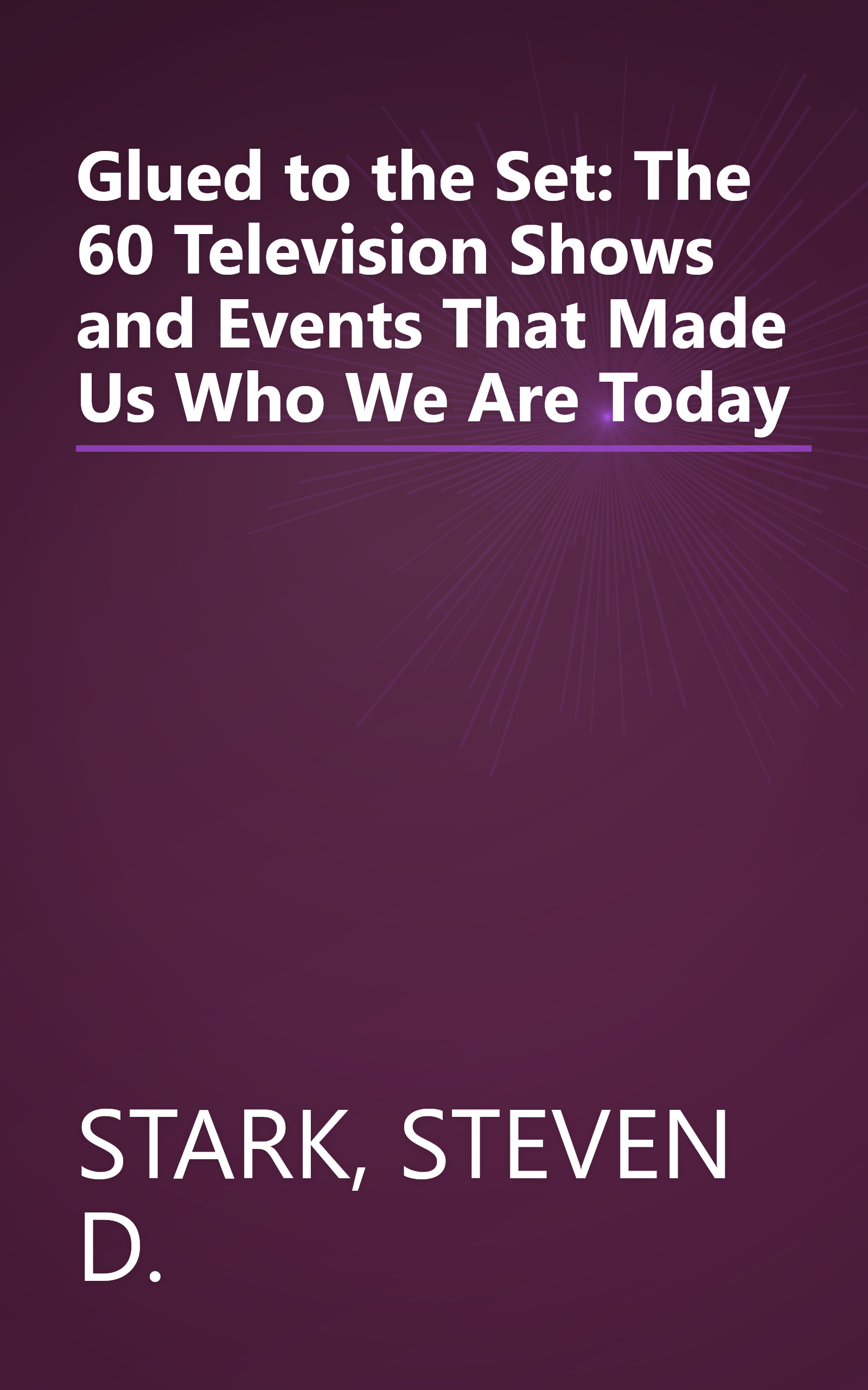Glued to the Set: The 60 Television Shows and Events That Made Us Who We Are Today book cover