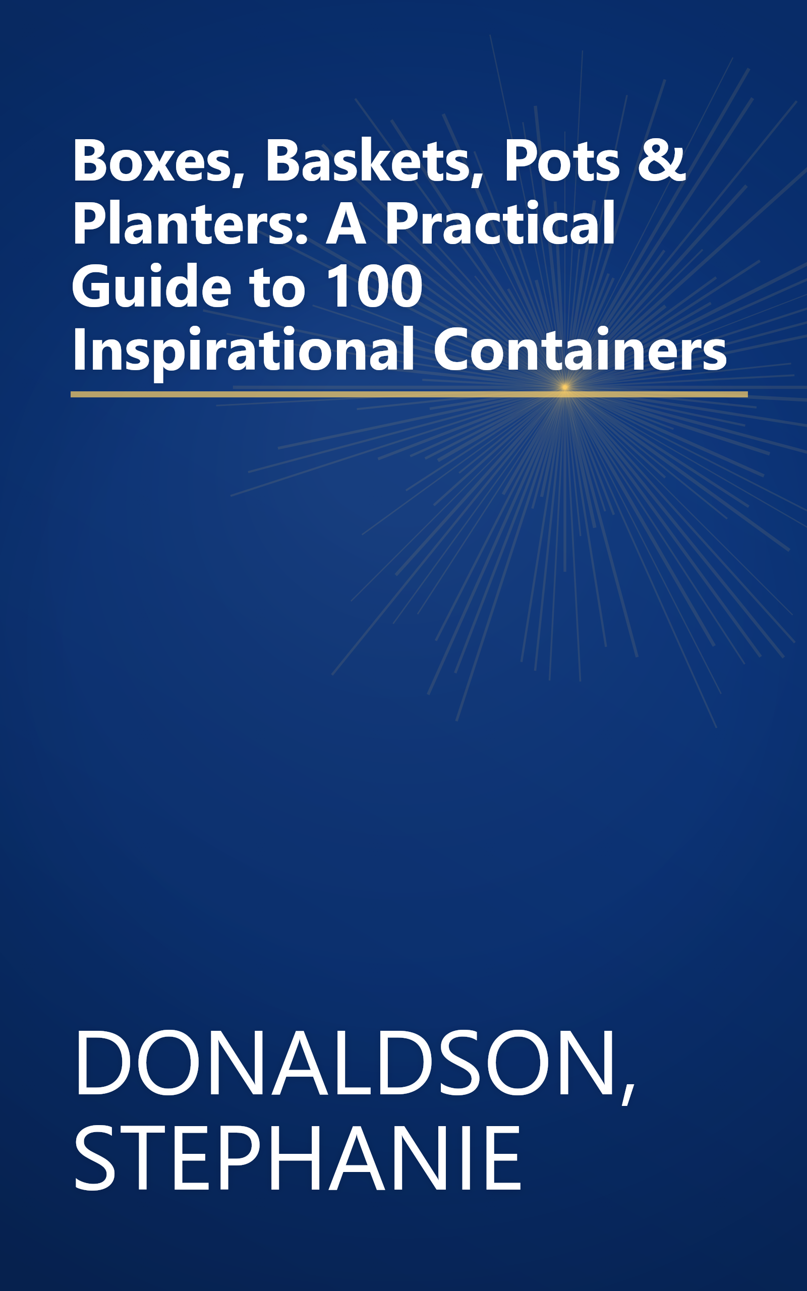 Boxes, Baskets, Pots & Planters: A Practical Guide to 100 Inspirational Containers book cover
