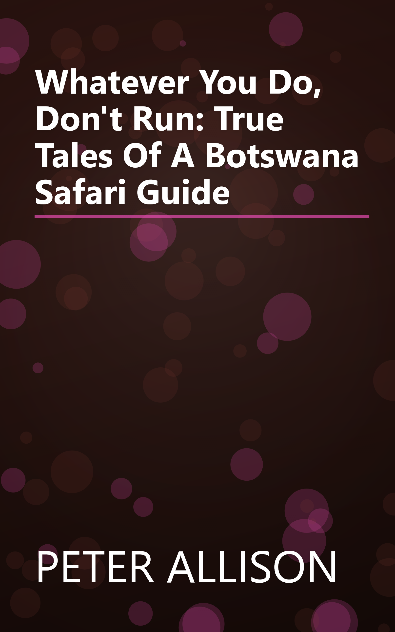 Whatever You Do, Don't Run: True Tales Of A Botswana Safari Guide book cover