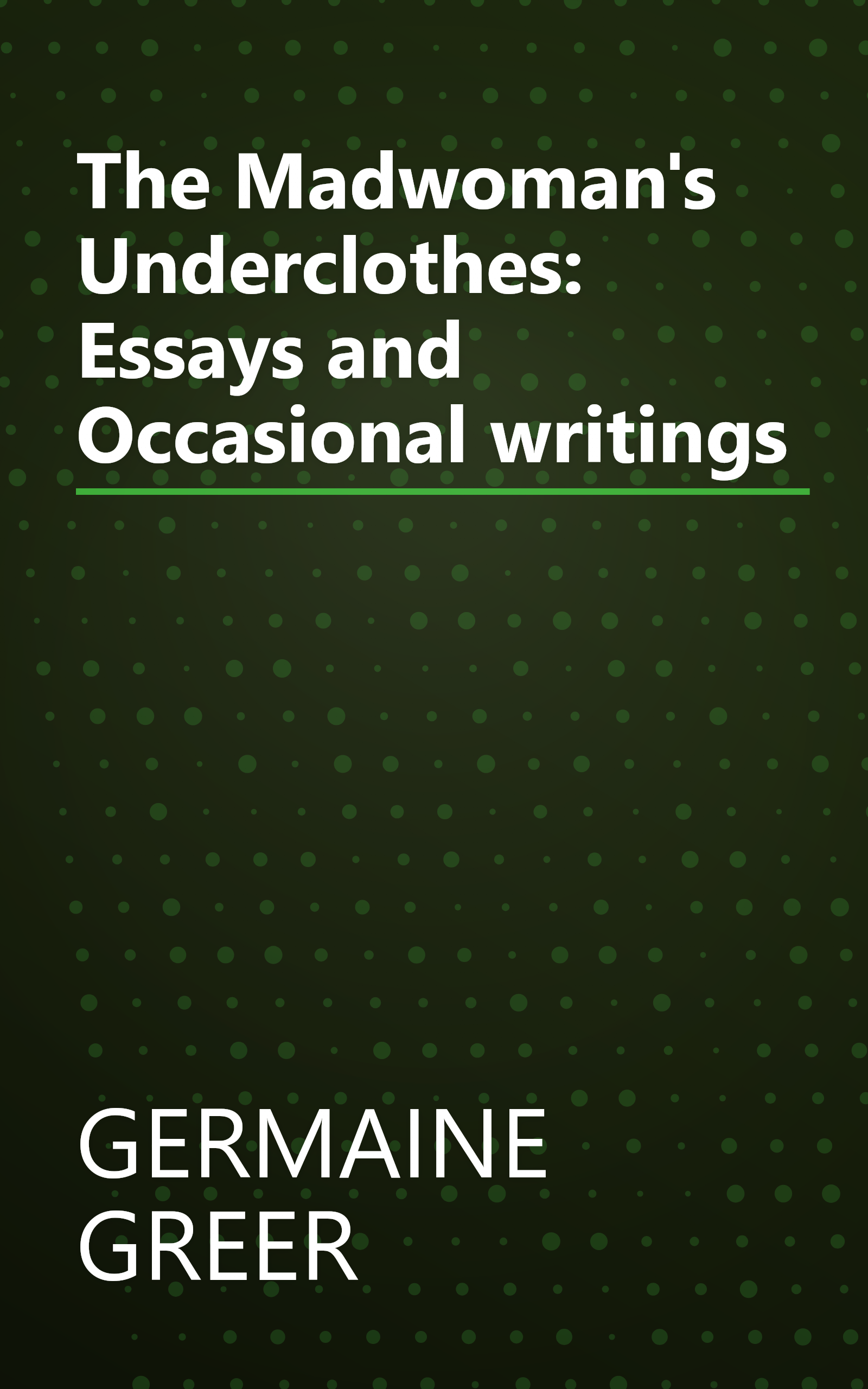 The Madwoman's Underclothes: Essays and Occasional writings book cover