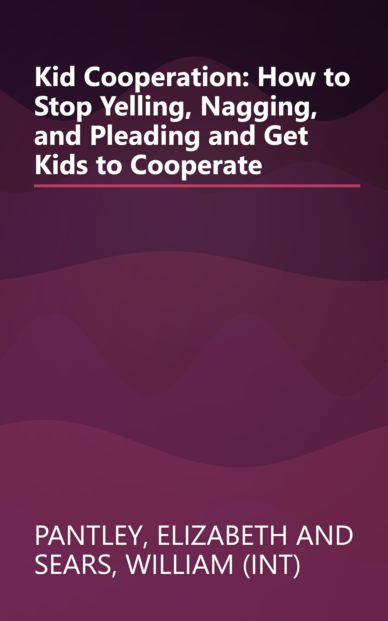 Kid Cooperation: How to Stop Yelling, Nagging, and Pleading and Get Kids to Cooperate book cover