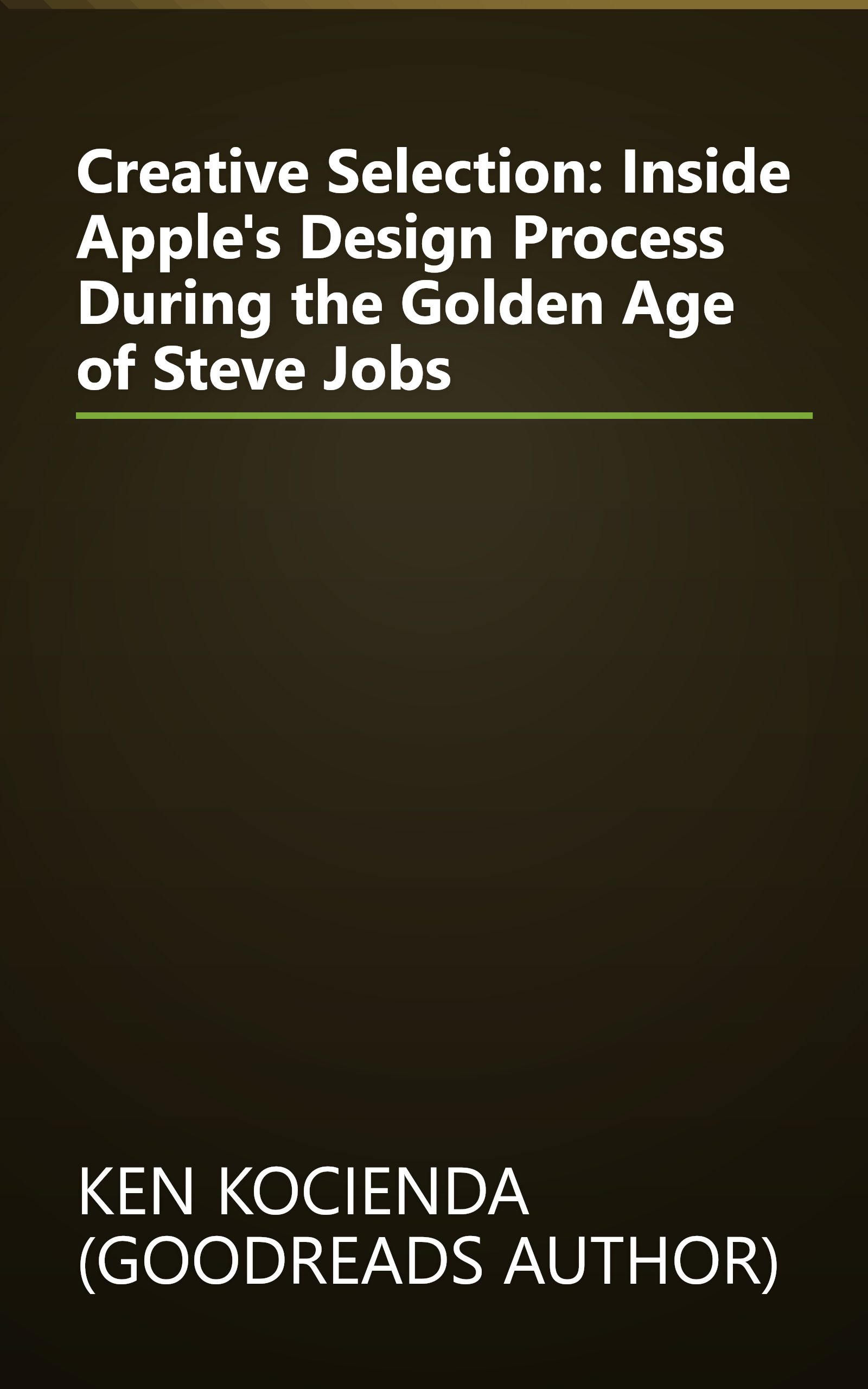 Creative Selection: Inside Apple's Design Process During the Golden Age of Steve Jobs book cover