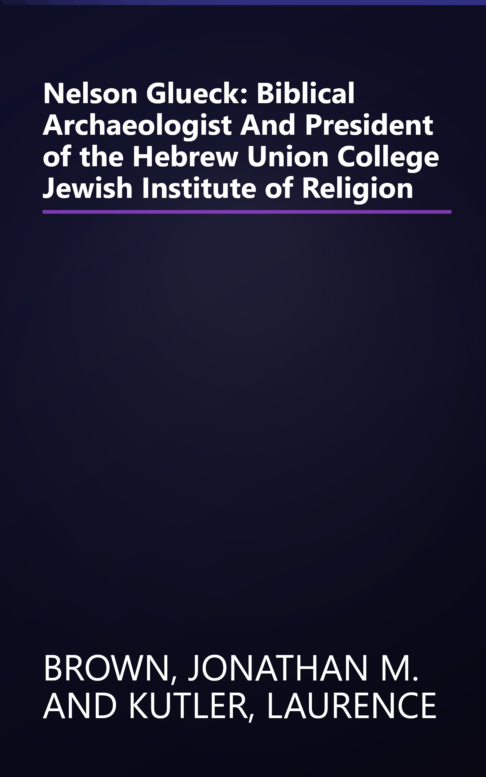 Nelson Glueck: Biblical Archaeologist And President of the Hebrew Union College Jewish Institute of Religion book cover