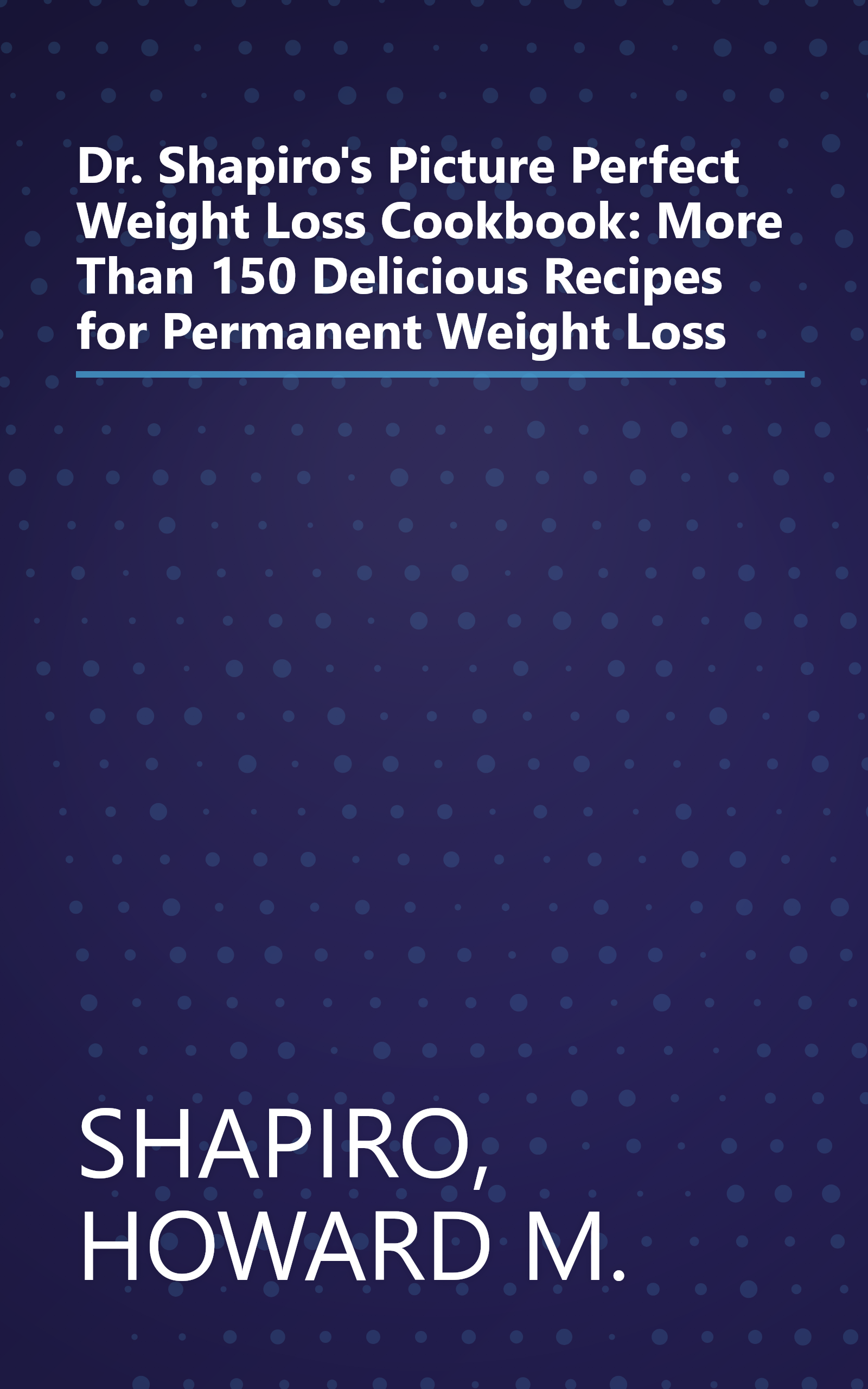 Dr. Shapiro's Picture Perfect Weight Loss Cookbook: More Than 150 Delicious Recipes for Permanent Weight Loss book cover